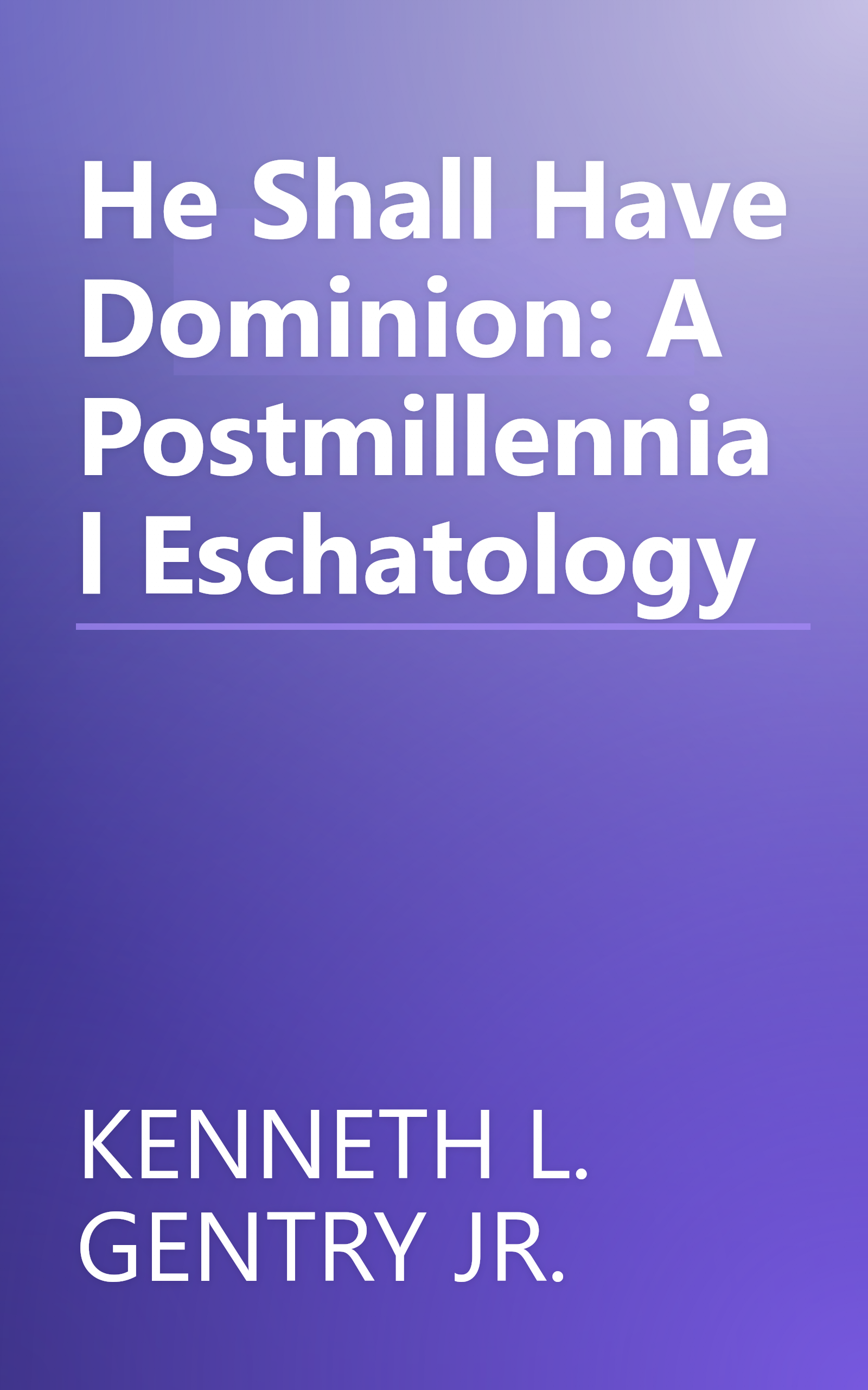 He Shall Have Dominion: A Postmillennial Eschatology book cover