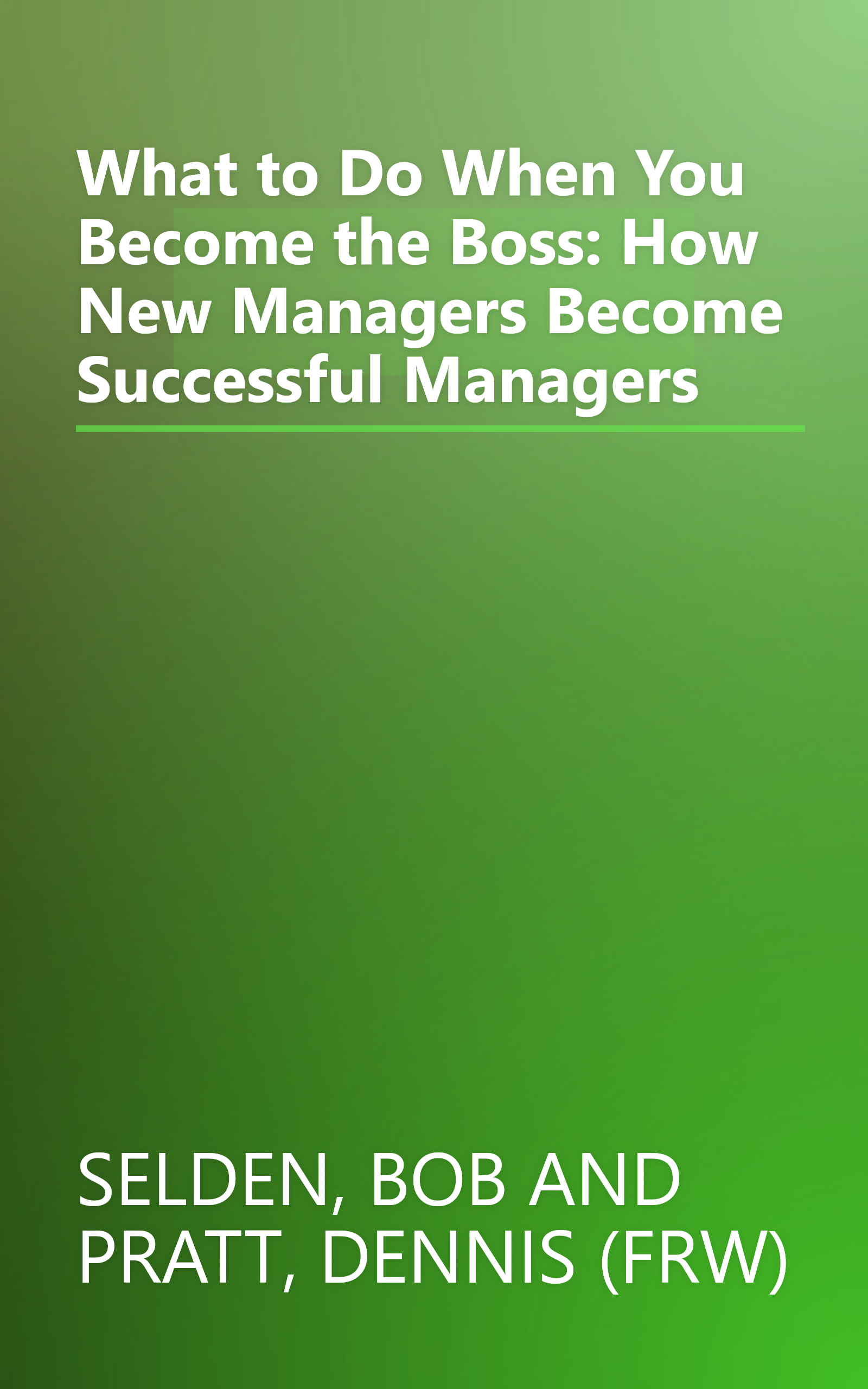 What to Do When You Become the Boss: How New Managers Become Successful Managers book cover