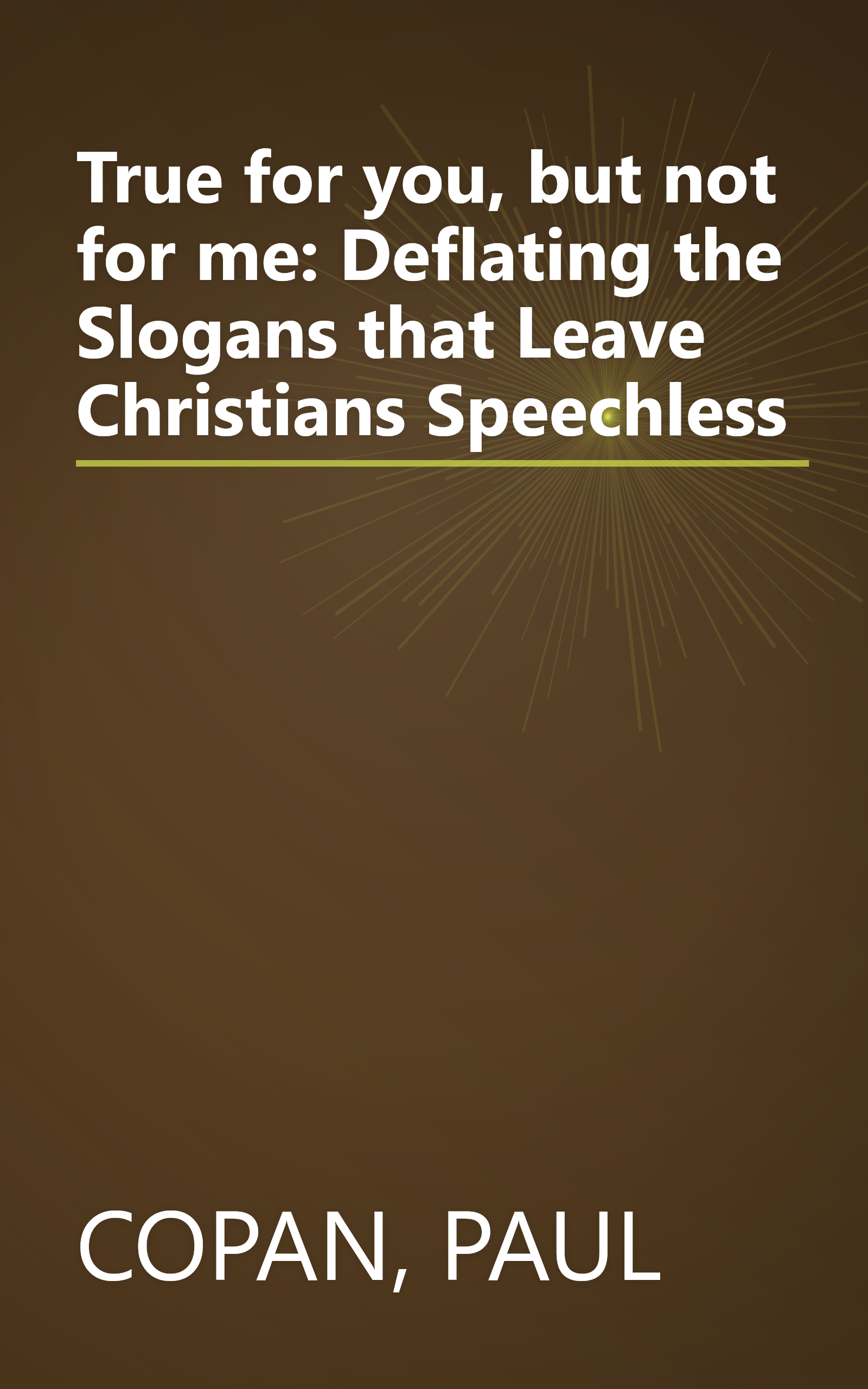 True for you, but not for me: Deflating the Slogans that Leave Christians Speechless book cover