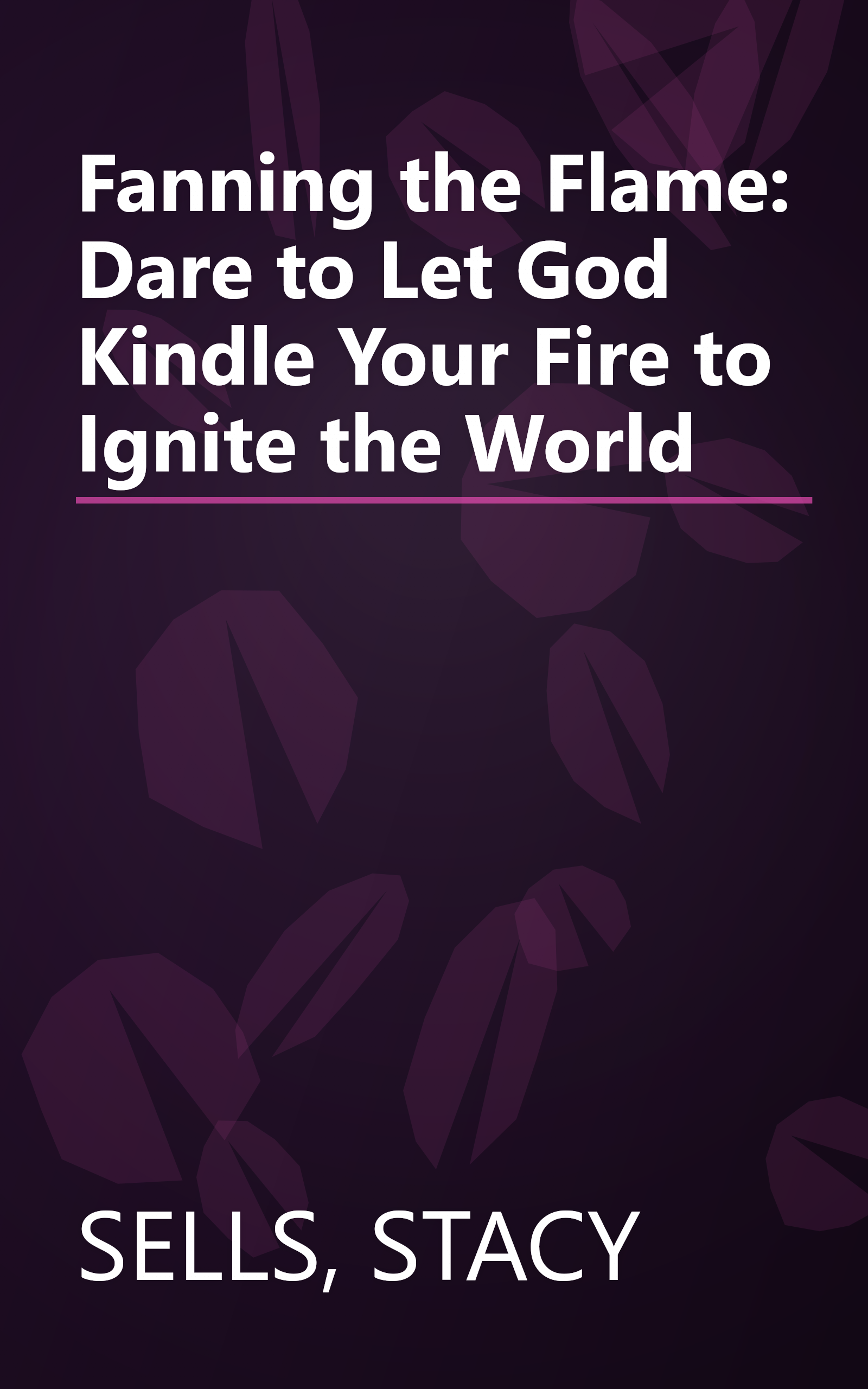 Fanning the Flame: Dare to Let God Kindle Your Fire to Ignite the World book cover