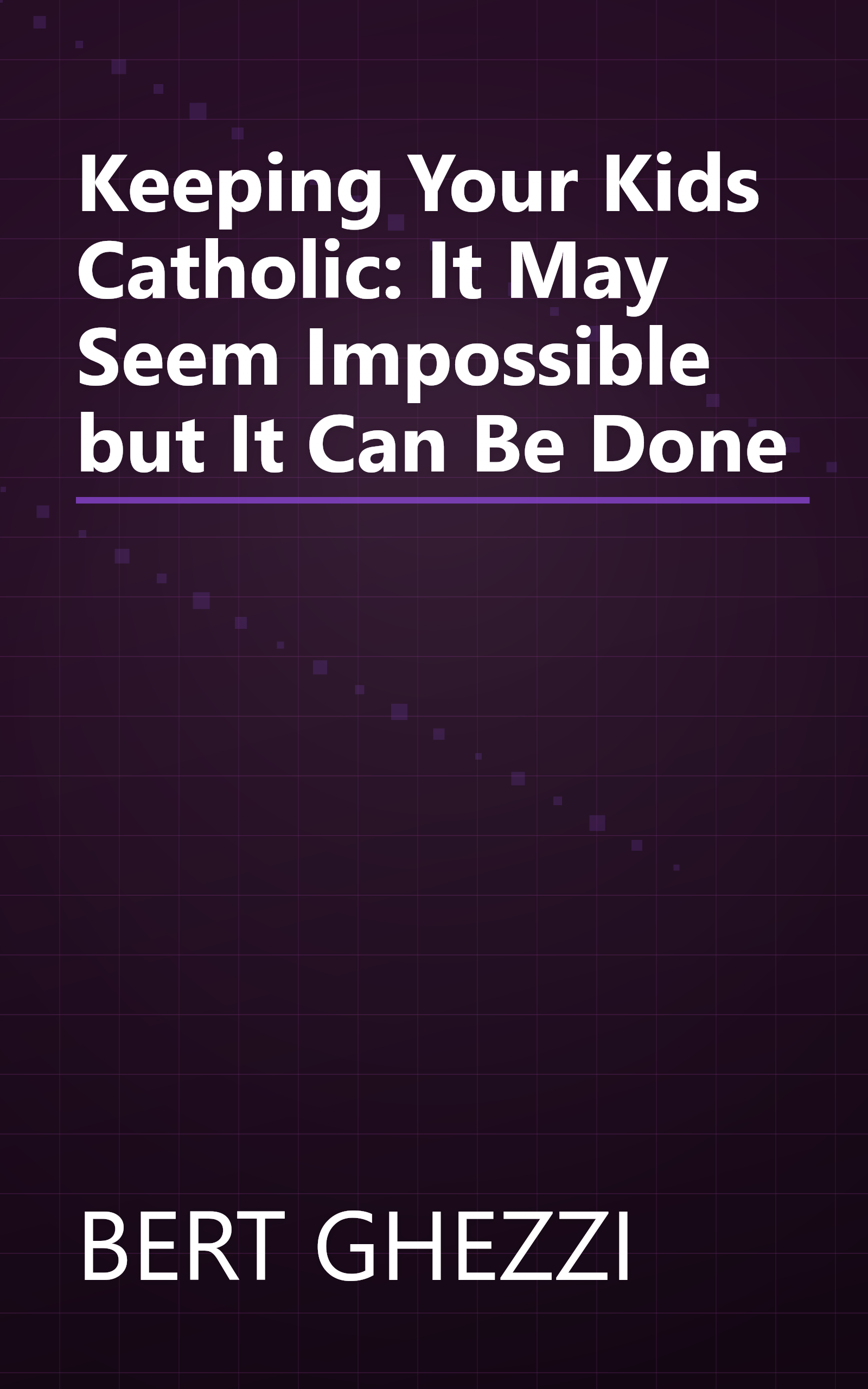 Keeping Your Kids Catholic: It May Seem Impossible but It Can Be Done book cover