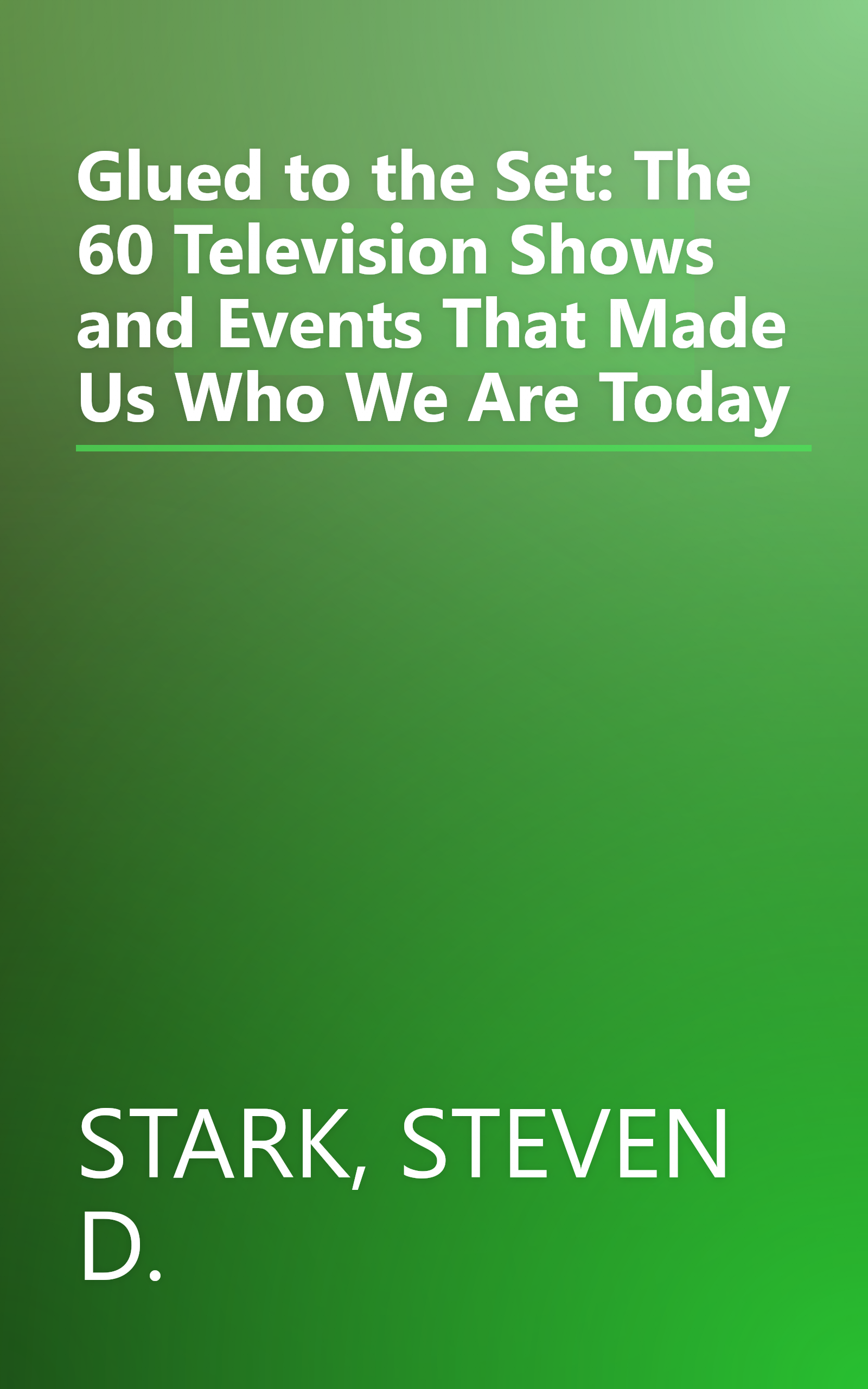Glued to the Set: The 60 Television Shows and Events That Made Us Who We Are Today book cover