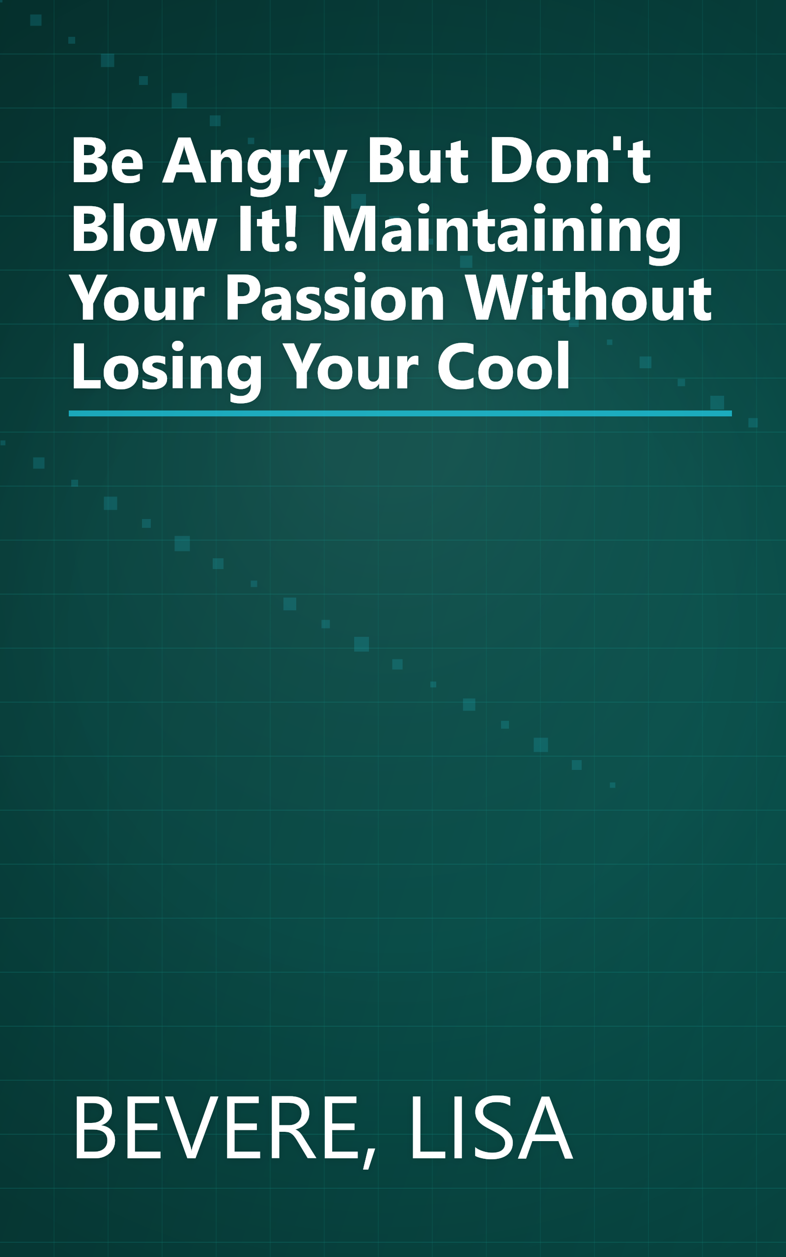 Be Angry But Don't Blow It! Maintaining Your Passion Without Losing Your Cool book cover