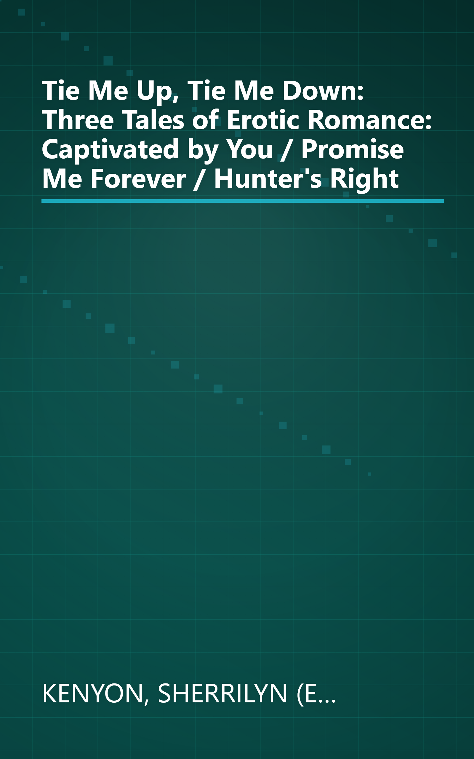 Tie Me Up, Tie Me Down: Three Tales of Erotic Romance: Captivated by You / Promise Me Forever / Hunter's Right book cover