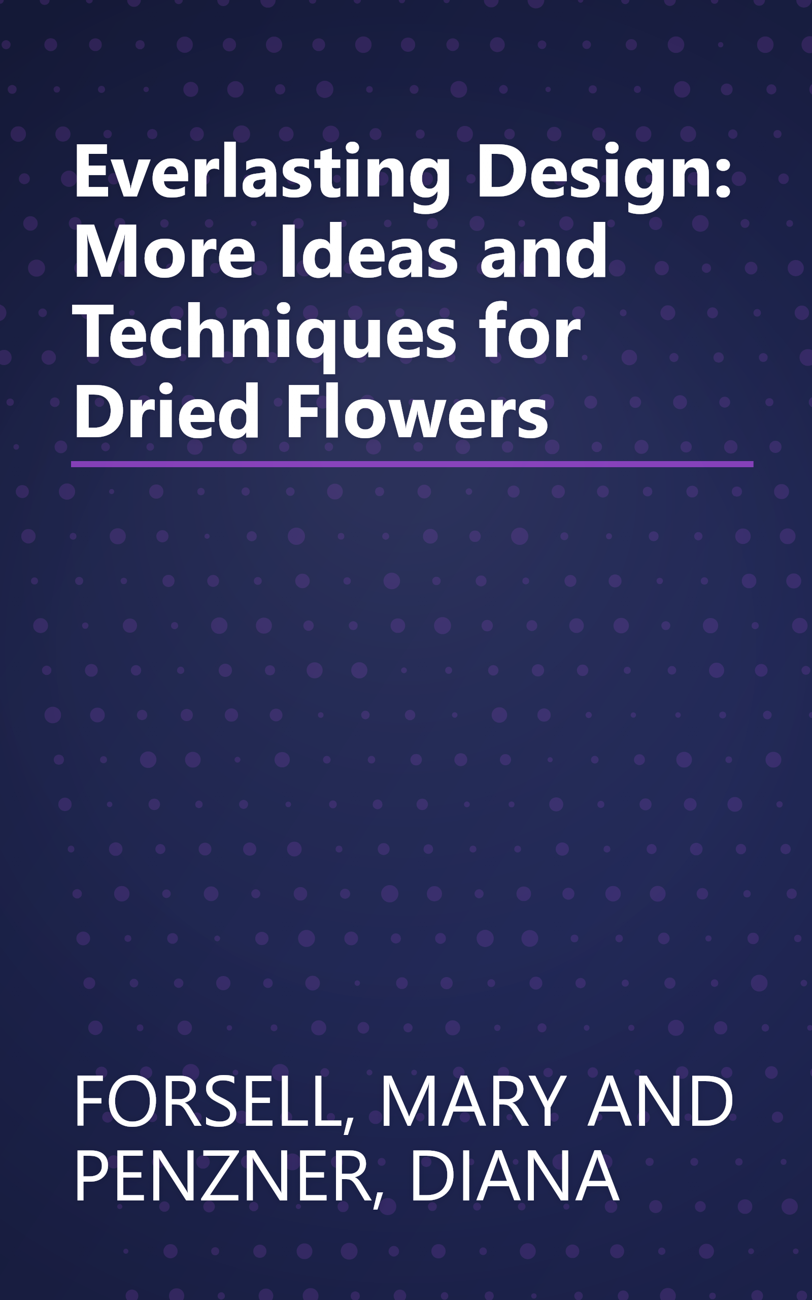 Everlasting Design: More Ideas and Techniques for Dried Flowers book cover