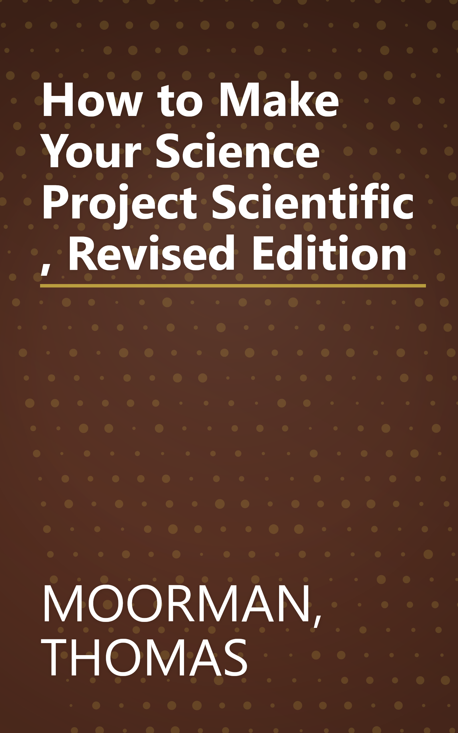 How to Make Your Science Project Scientific , Revised Edition book cover