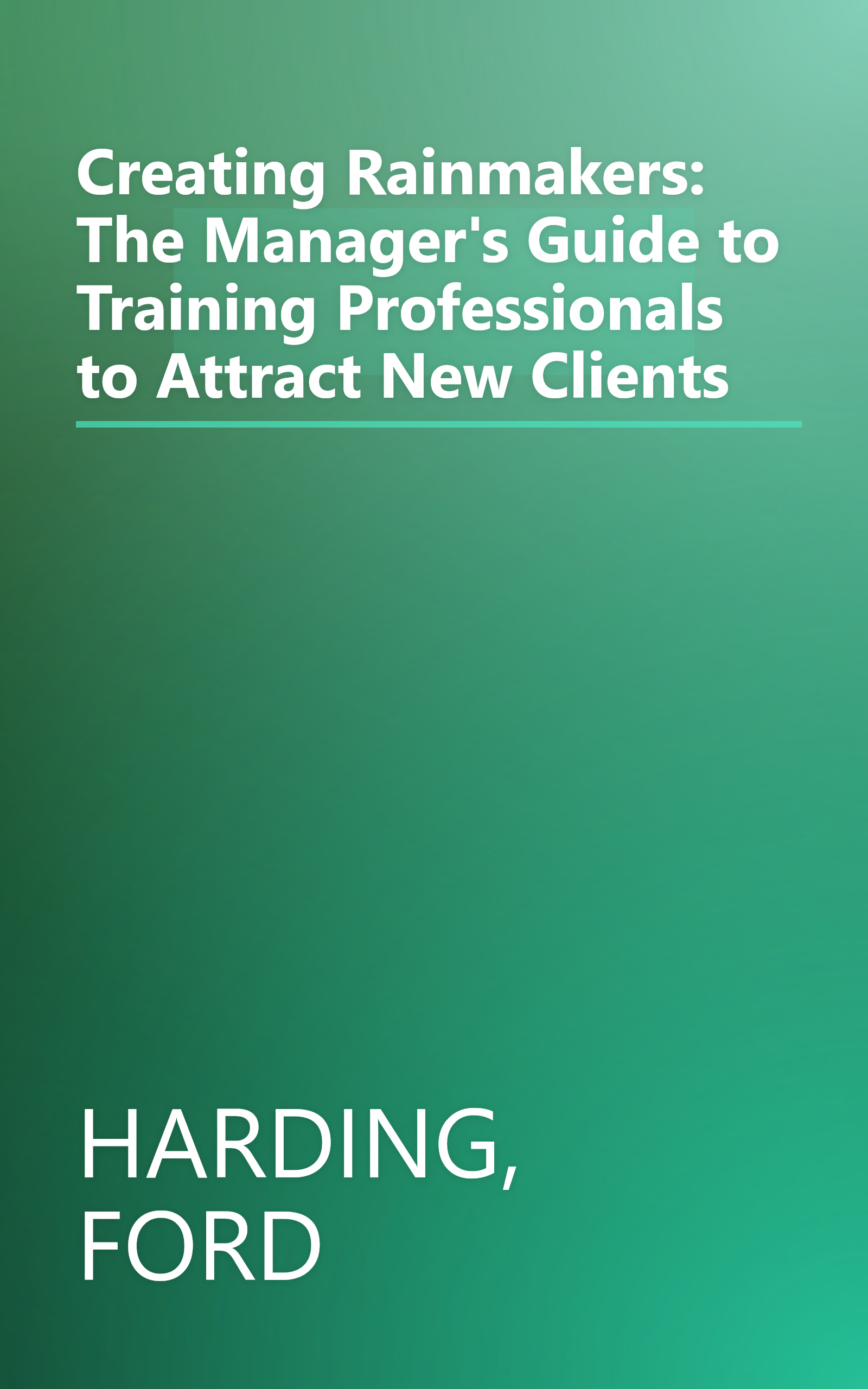 Creating Rainmakers: The Manager's Guide to Training Professionals to Attract New Clients book cover