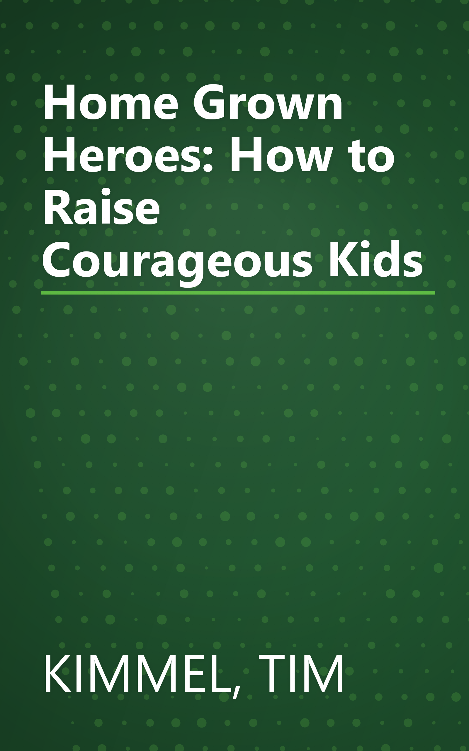 Home Grown Heroes: How to Raise Courageous Kids book cover