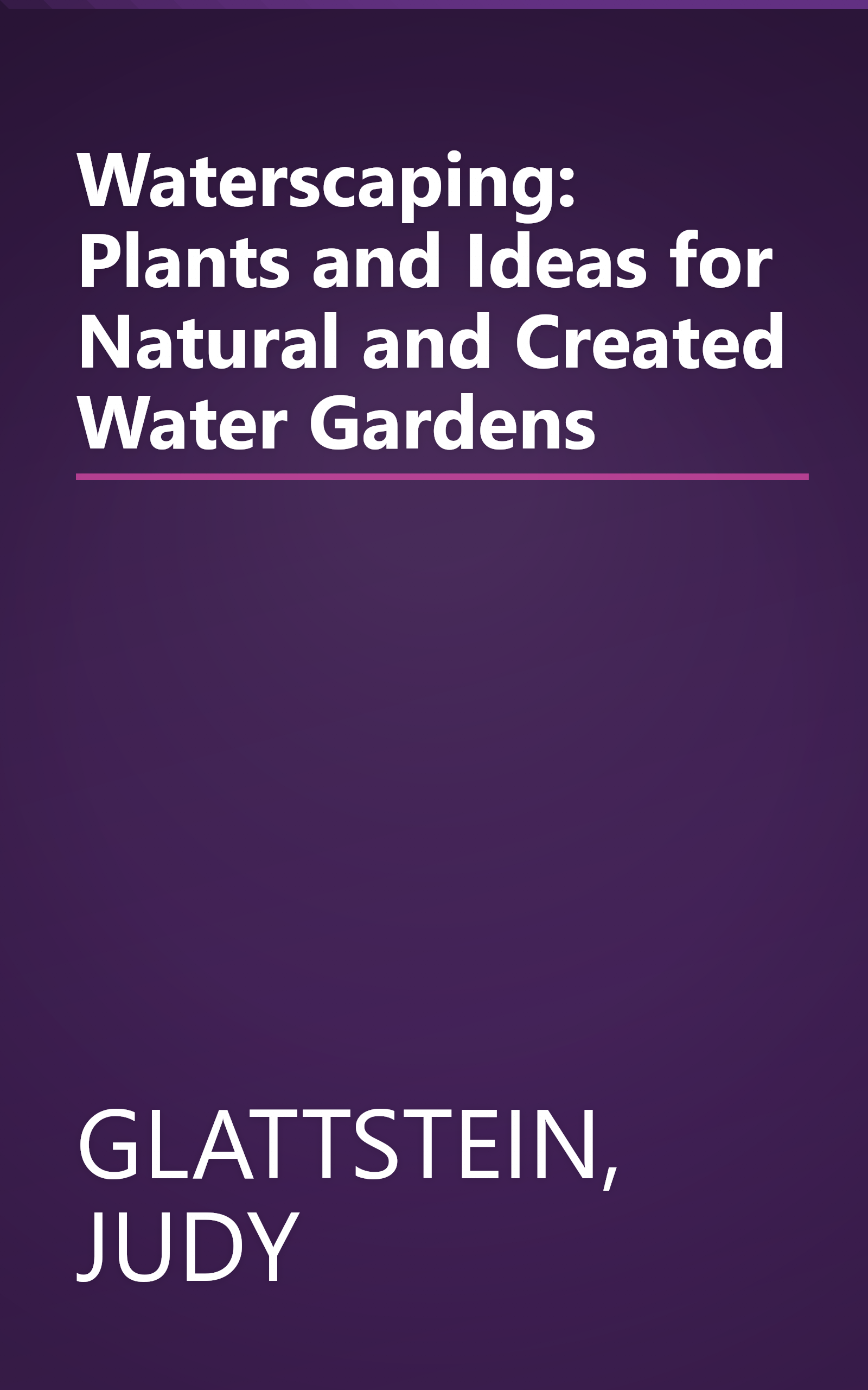 Waterscaping: Plants and Ideas for Natural and Created Water Gardens book cover