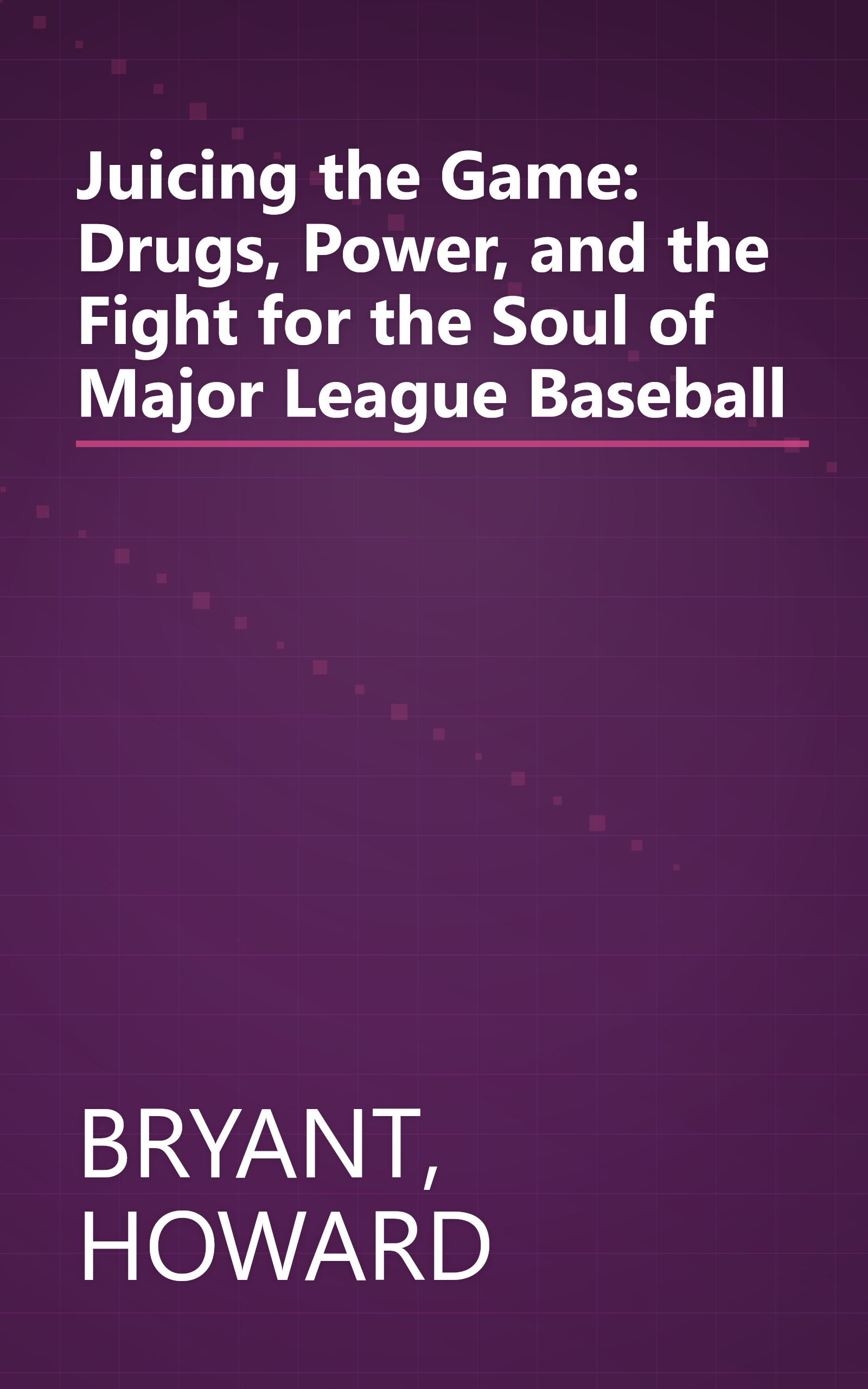 Juicing the Game: Drugs, Power, and the Fight for the Soul of Major League Baseball book cover