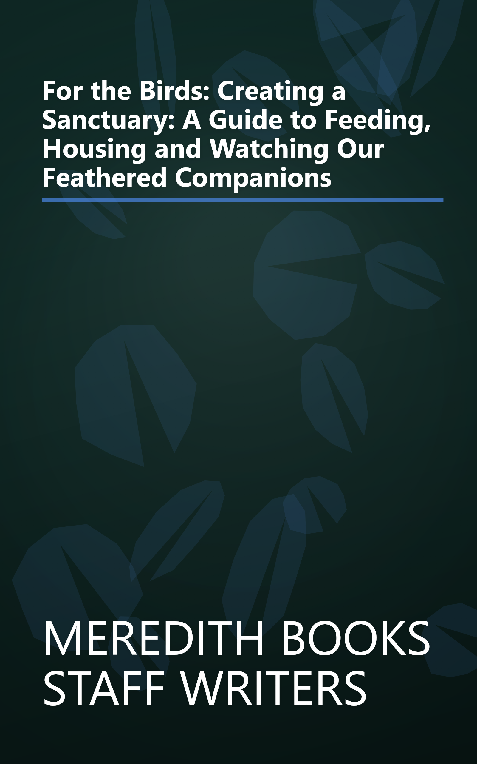 For the Birds: Creating a Sanctuary: A Guide to Feeding, Housing and Watching Our Feathered Companions book cover