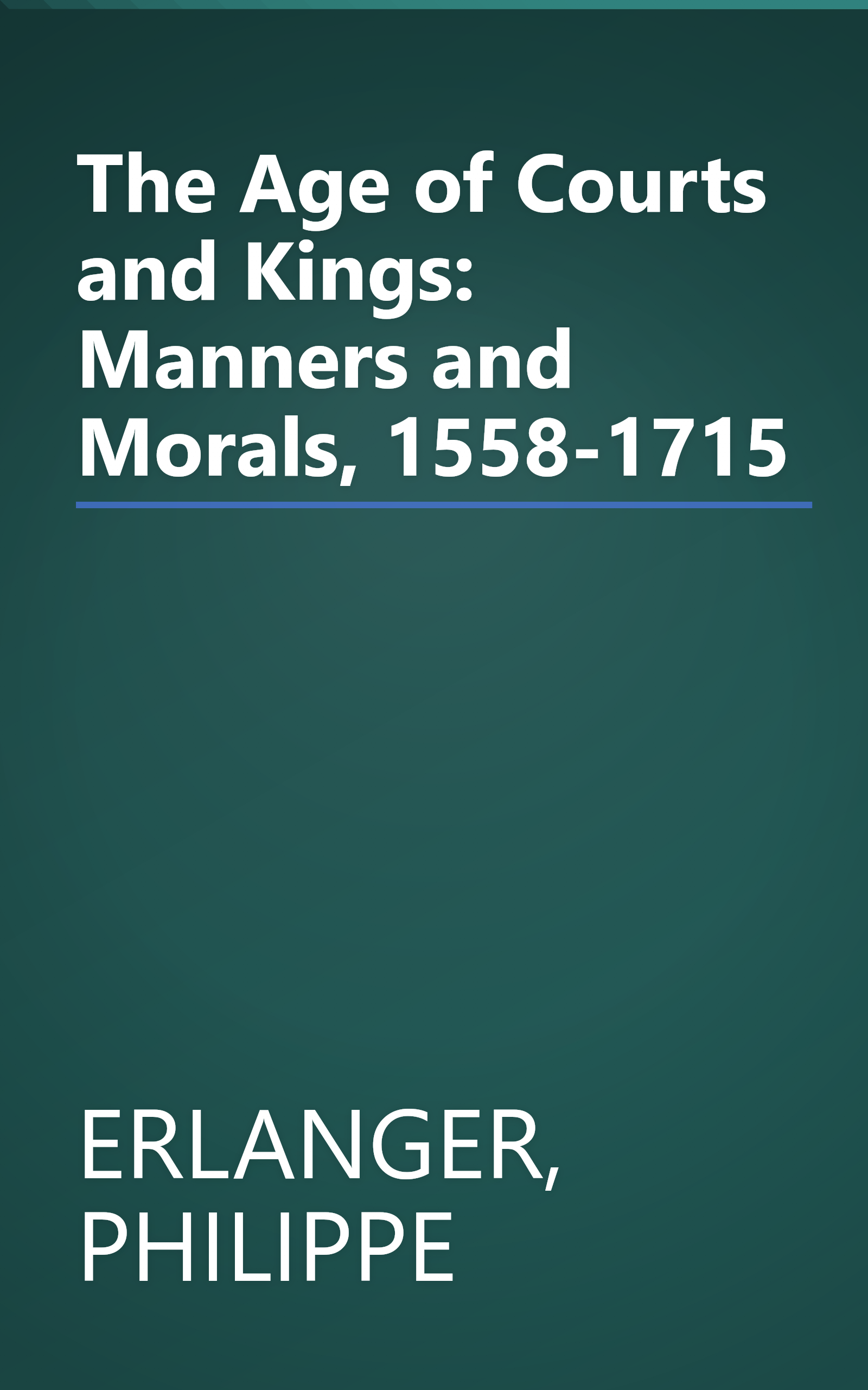 The Age of Courts and Kings: Manners and Morals, 1558-1715 book cover