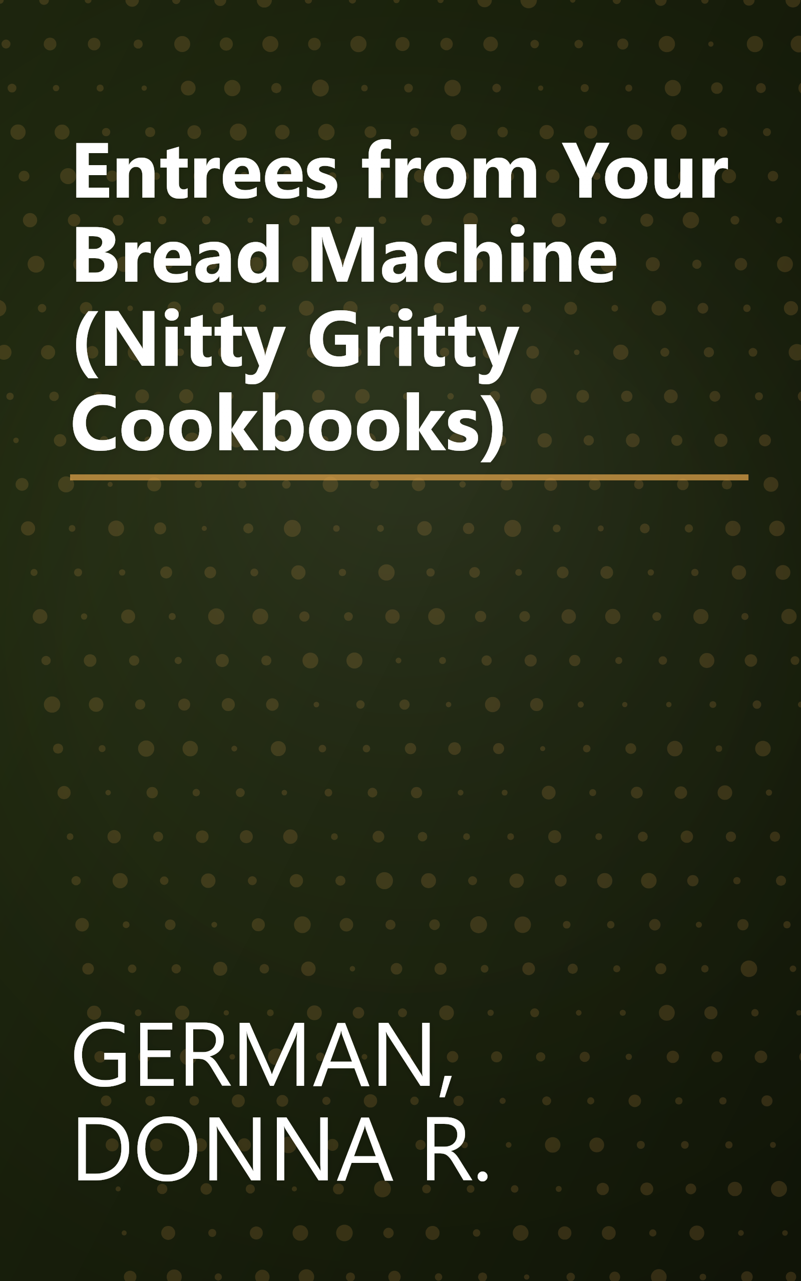 Entrees from Your Bread Machine (Nitty Gritty Cookbooks) book cover
