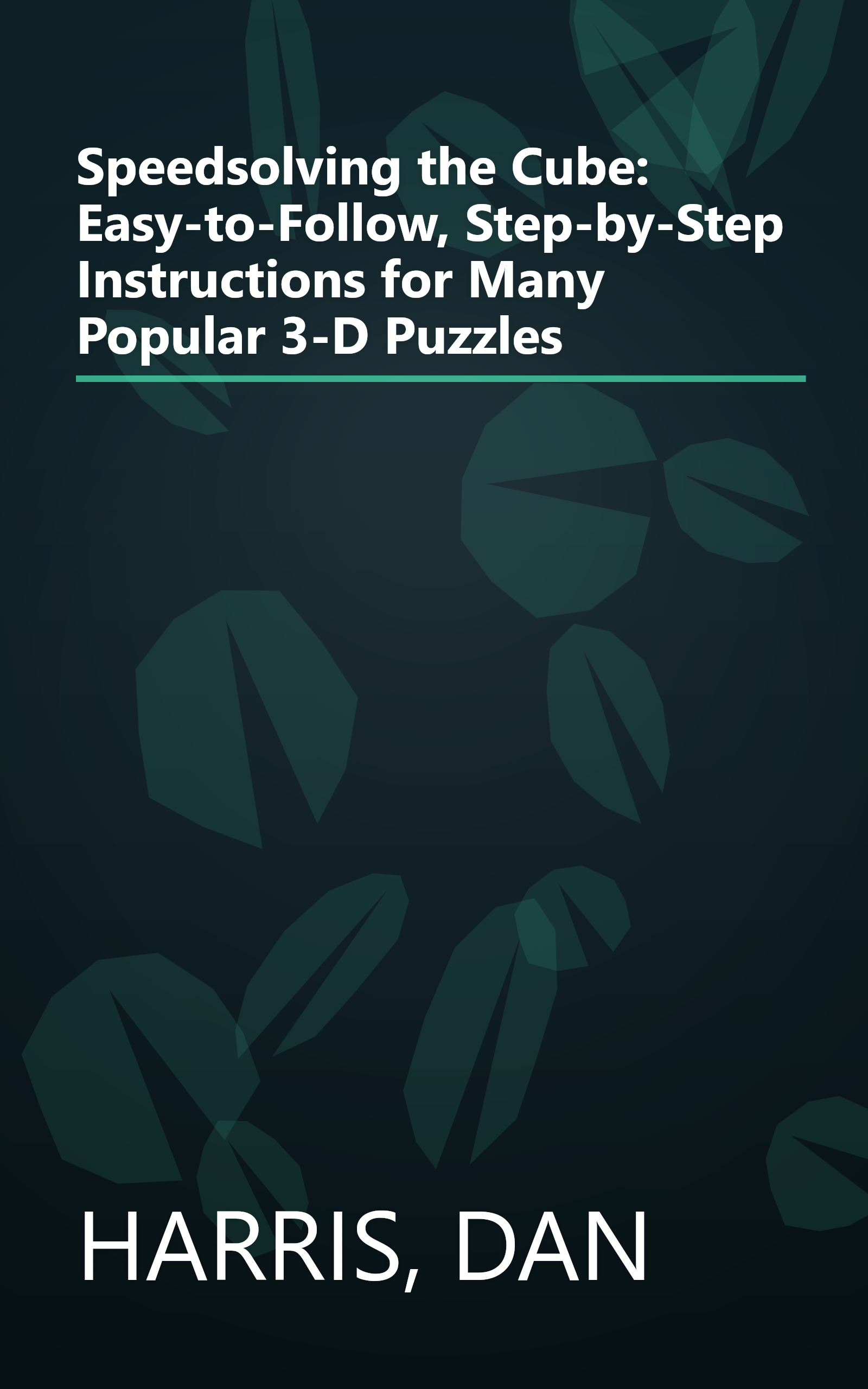 Speedsolving the Cube: Easy-to-Follow, Step-by-Step Instructions for Many Popular 3-D Puzzles book cover