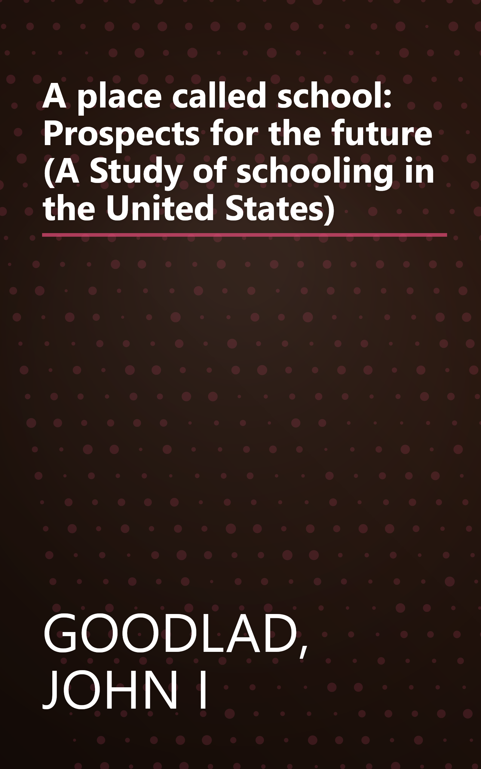 A place called school: Prospects for the future (A Study of schooling in the United States) book cover