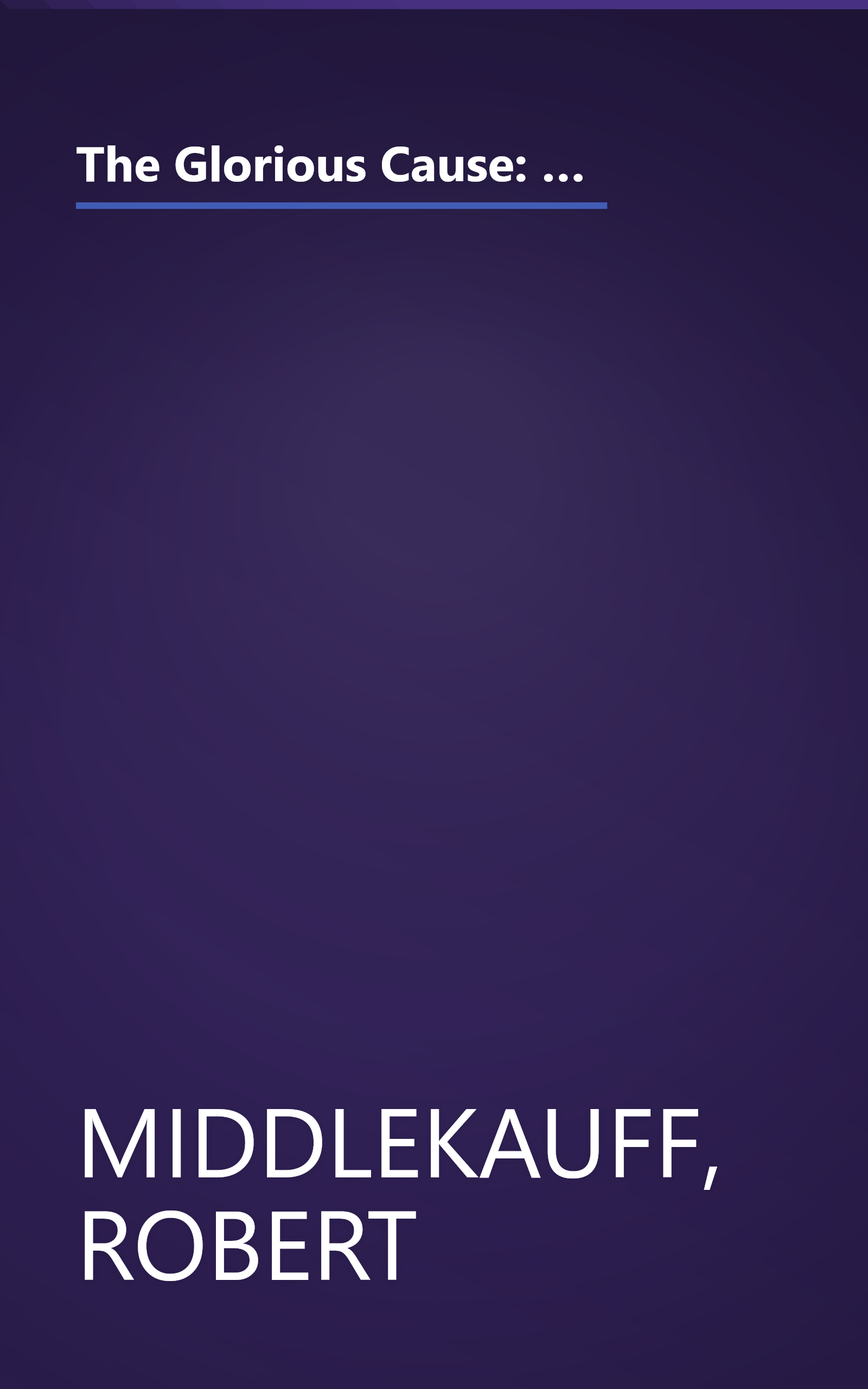 The Glorious Cause: The American Revolution, 1763-1789 (Oxford History of the United States) (Oxford History of the United States, Vol. 3) book cover
