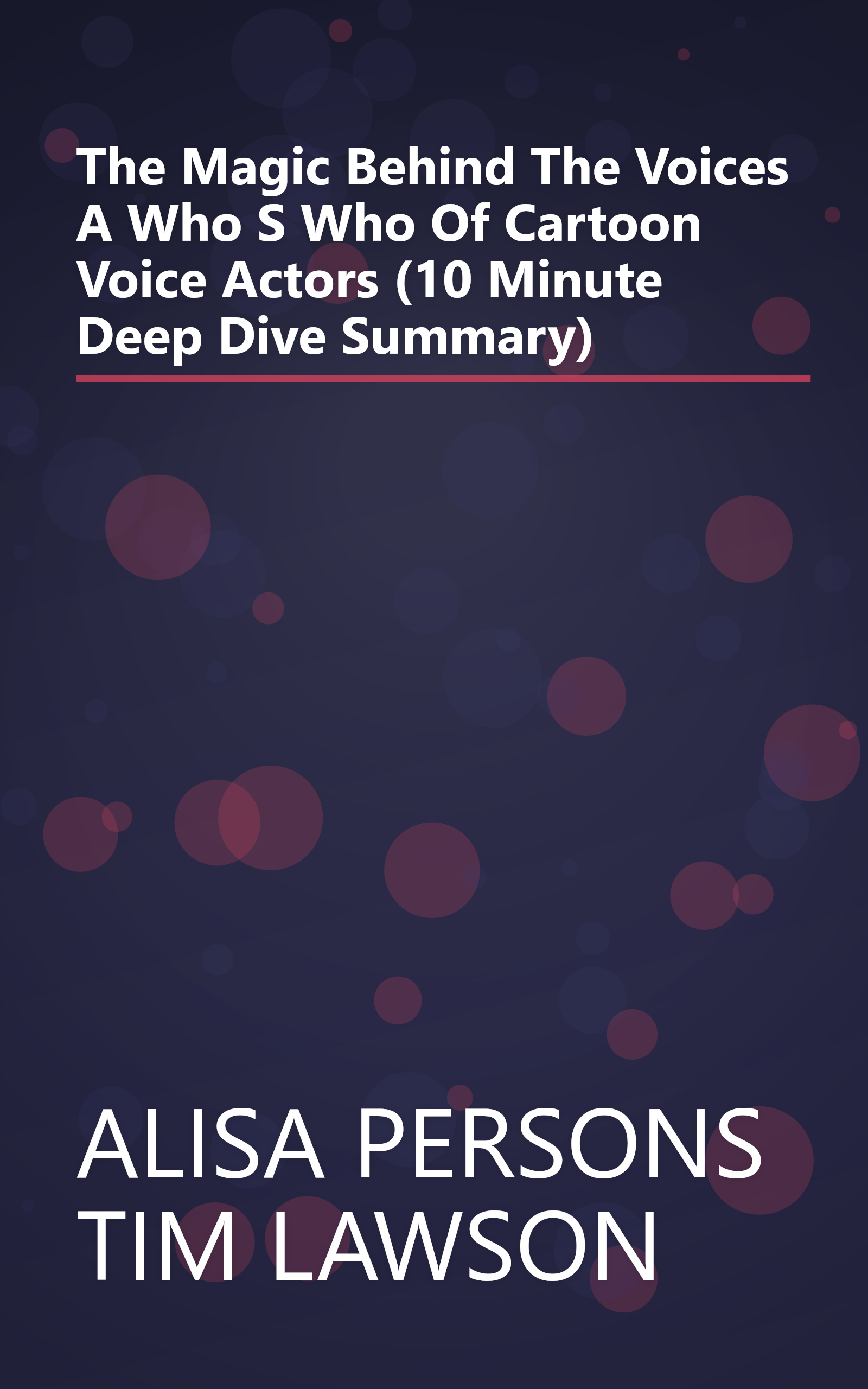 The Magic Behind The Voices  A Who S Who Of Cartoon Voice Actors (10 Minute   Deep Dive Summary) book cover