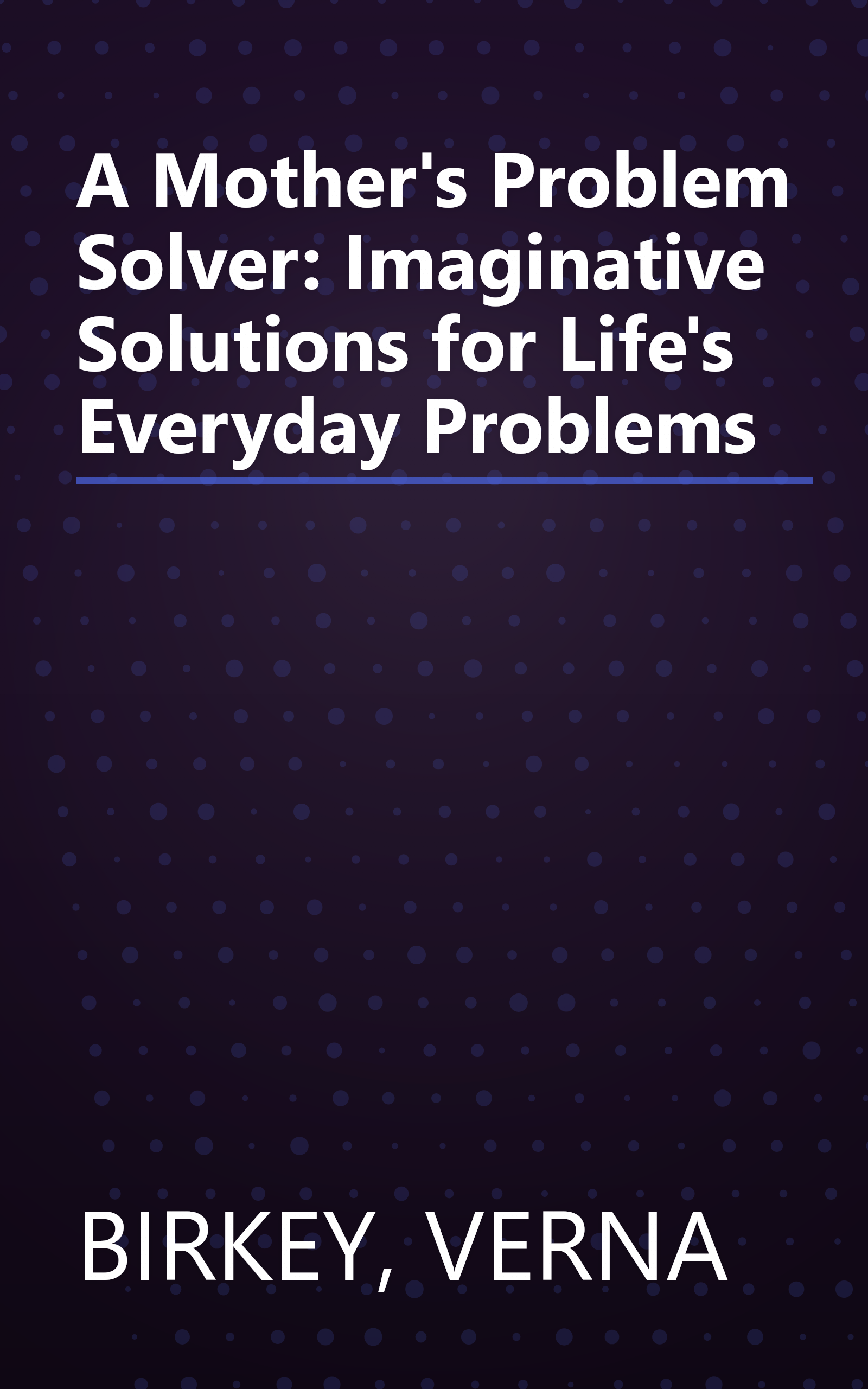 A Mother's Problem Solver: Imaginative Solutions for Life's Everyday Problems book cover