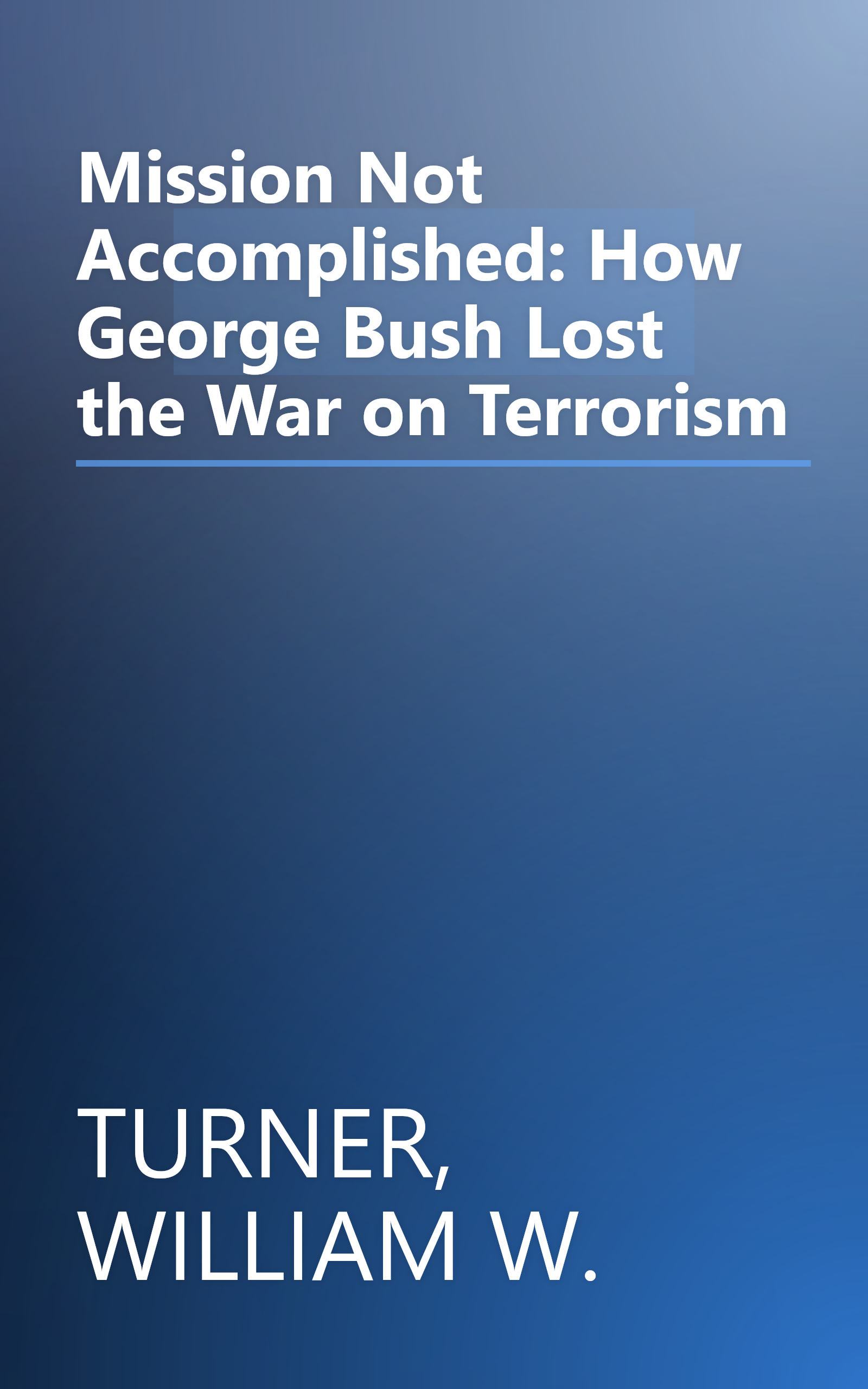Mission Not Accomplished: How George Bush Lost the War on Terrorism book cover
