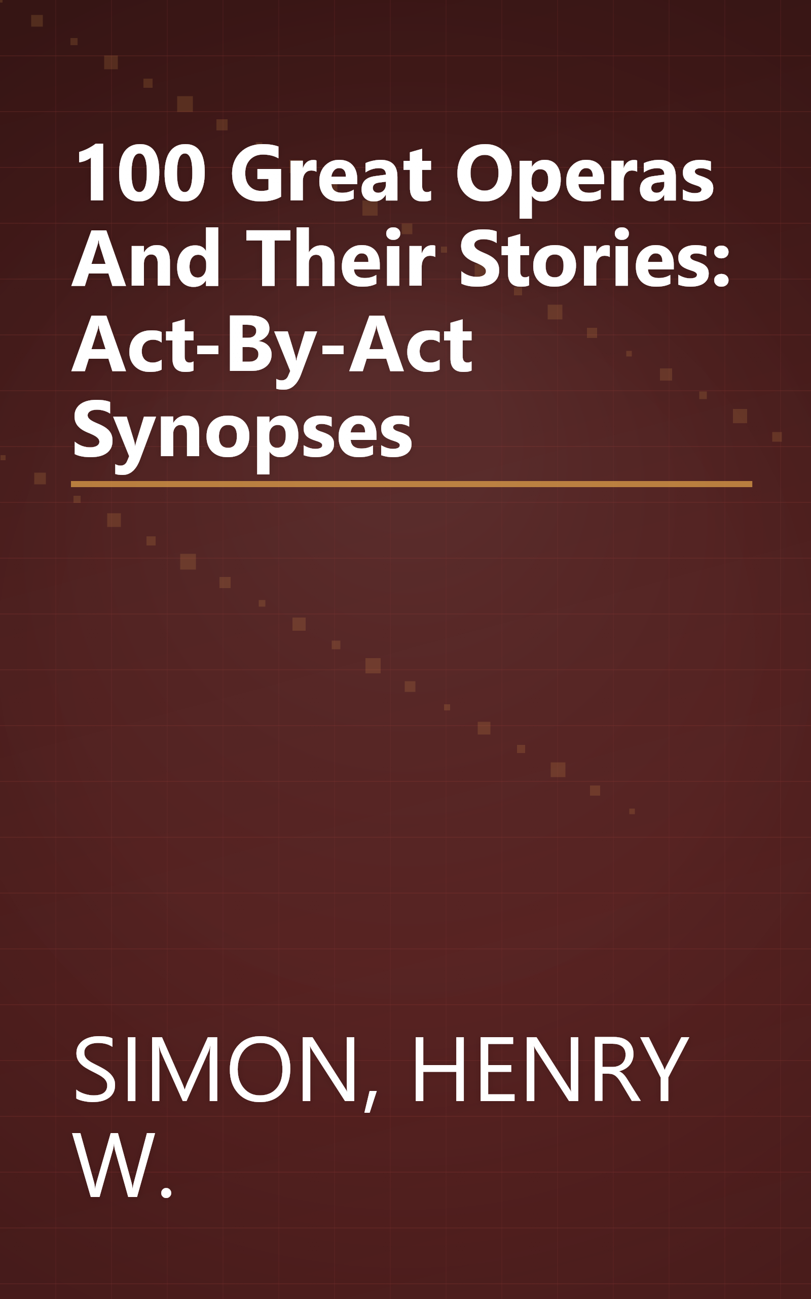 100 Great Operas And Their Stories: Act-By-Act Synopses book cover