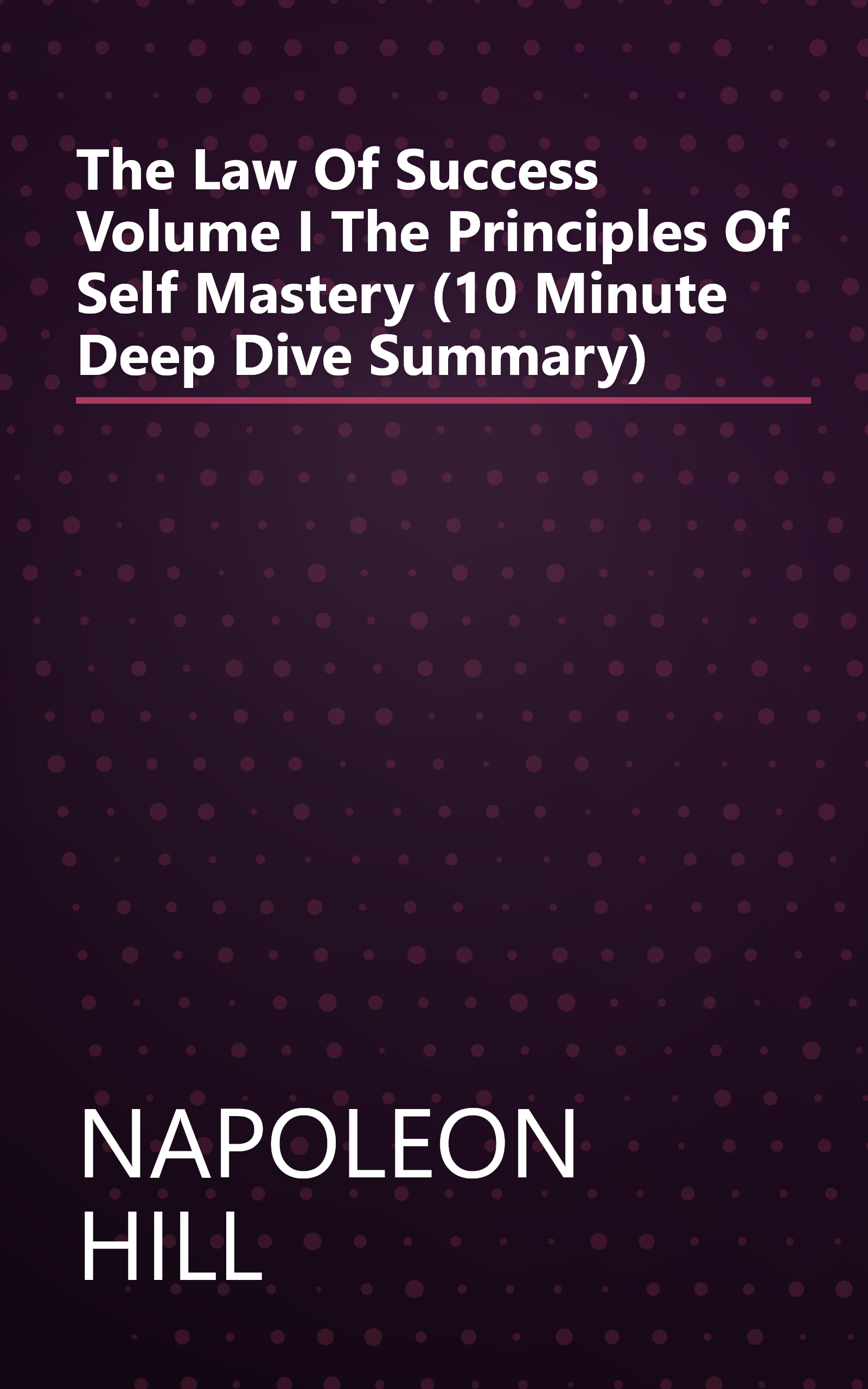 The Law Of Success  Volume I  The Principles Of Self Mastery (10 Minute   Deep Dive Summary) book cover