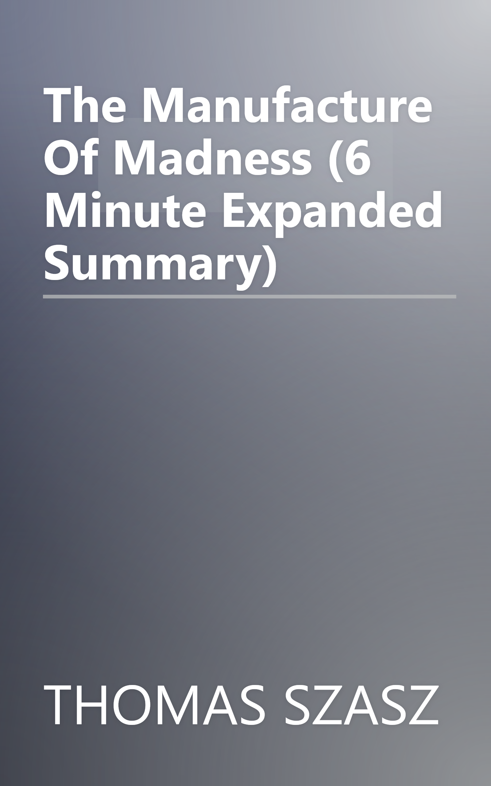 The Manufacture Of Madness (6 Minute   Expanded Summary) book cover