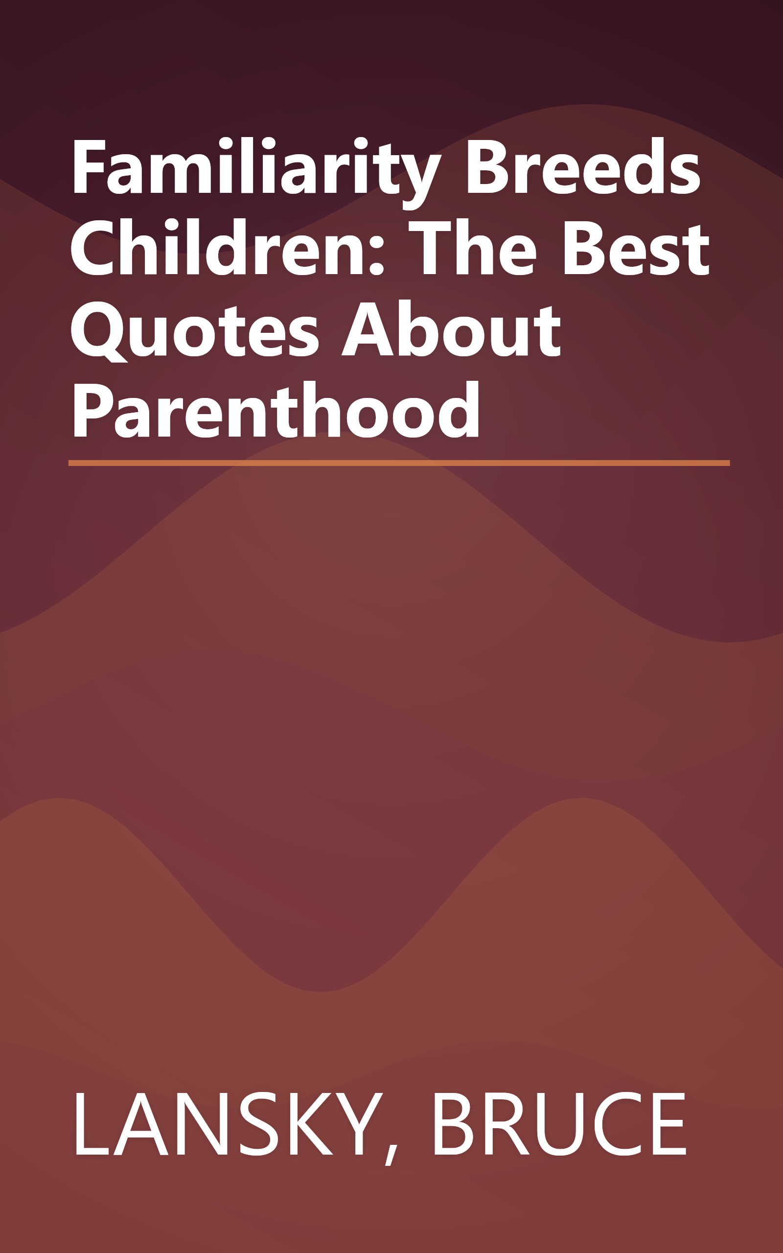 Familiarity Breeds Children: The Best Quotes About Parenthood book cover