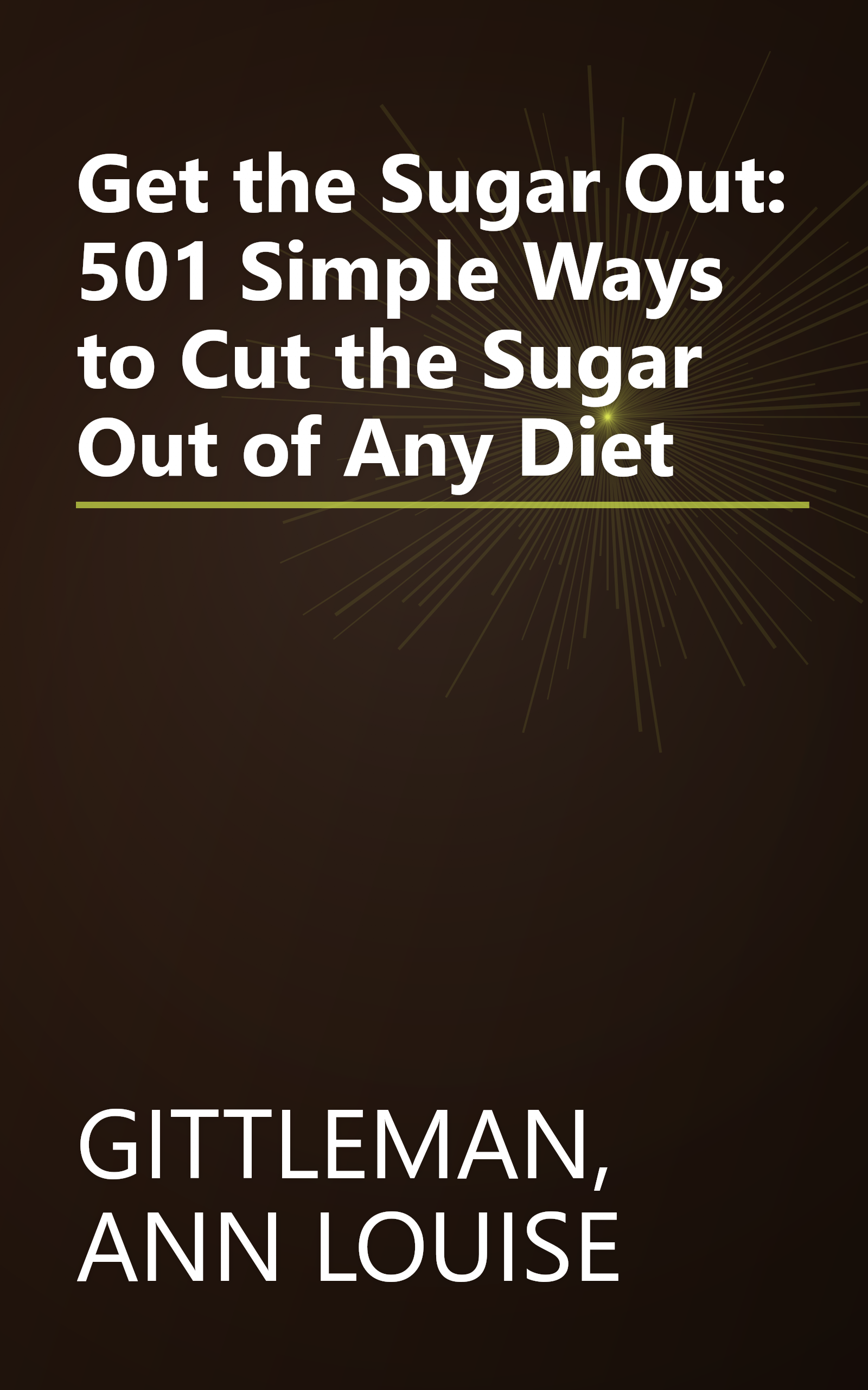 Get the Sugar Out: 501 Simple Ways to Cut the Sugar Out of Any Diet book cover