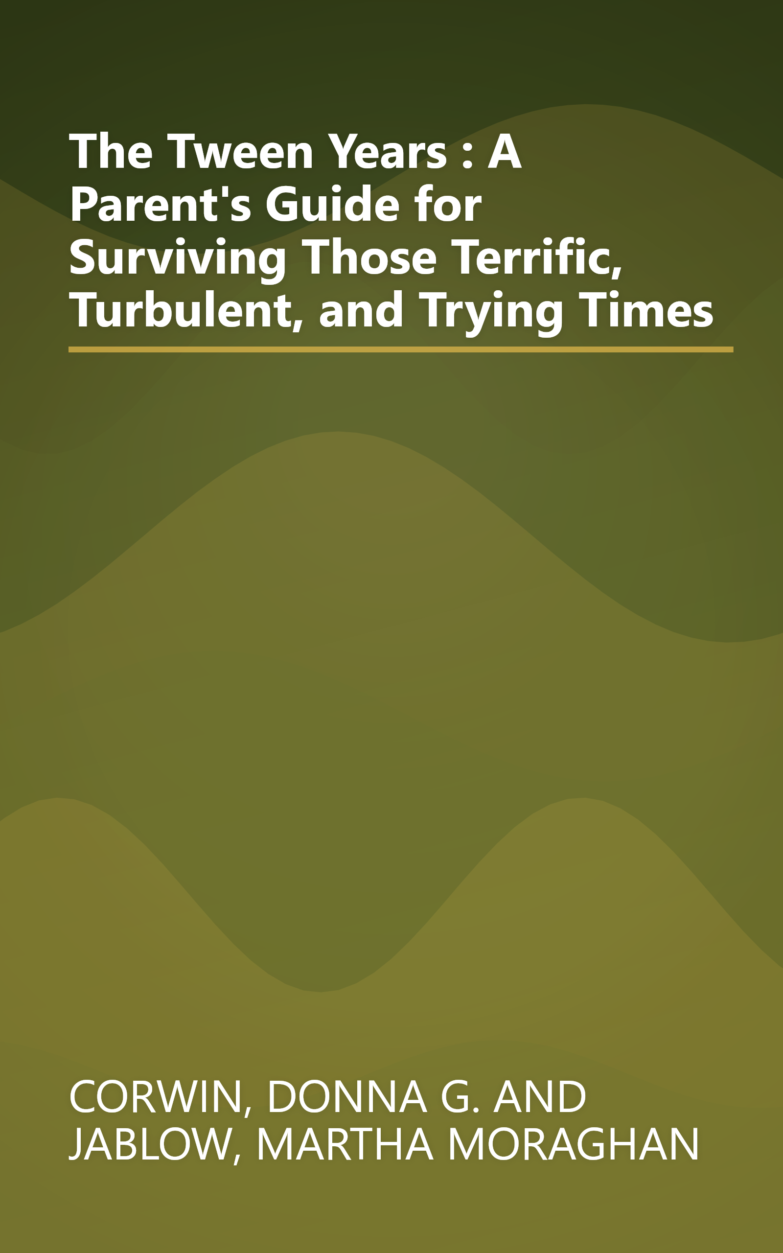 The Tween Years : A Parent's Guide for Surviving Those Terrific, Turbulent, and Trying Times book cover