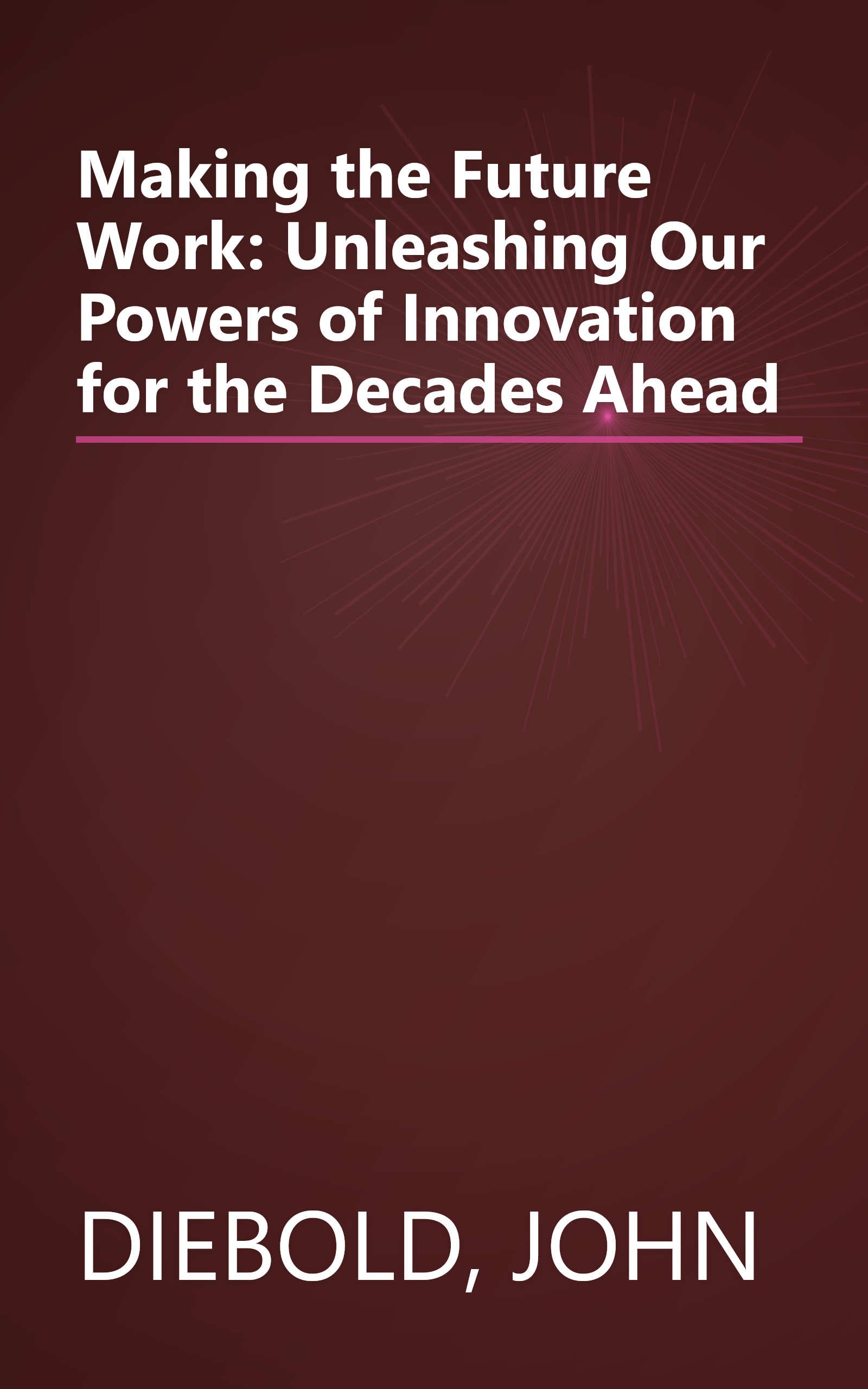 Making the Future Work: Unleashing Our Powers of Innovation for the Decades Ahead book cover