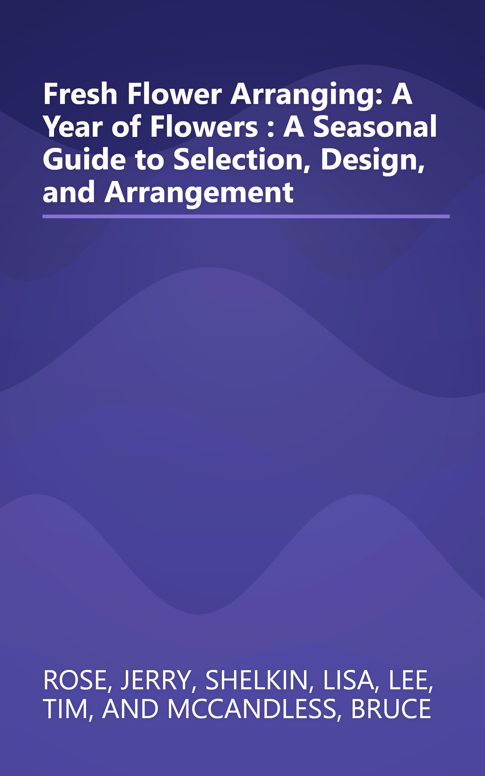 Fresh Flower Arranging: A Year of Flowers : A Seasonal Guide to Selection, Design, and Arrangement book cover