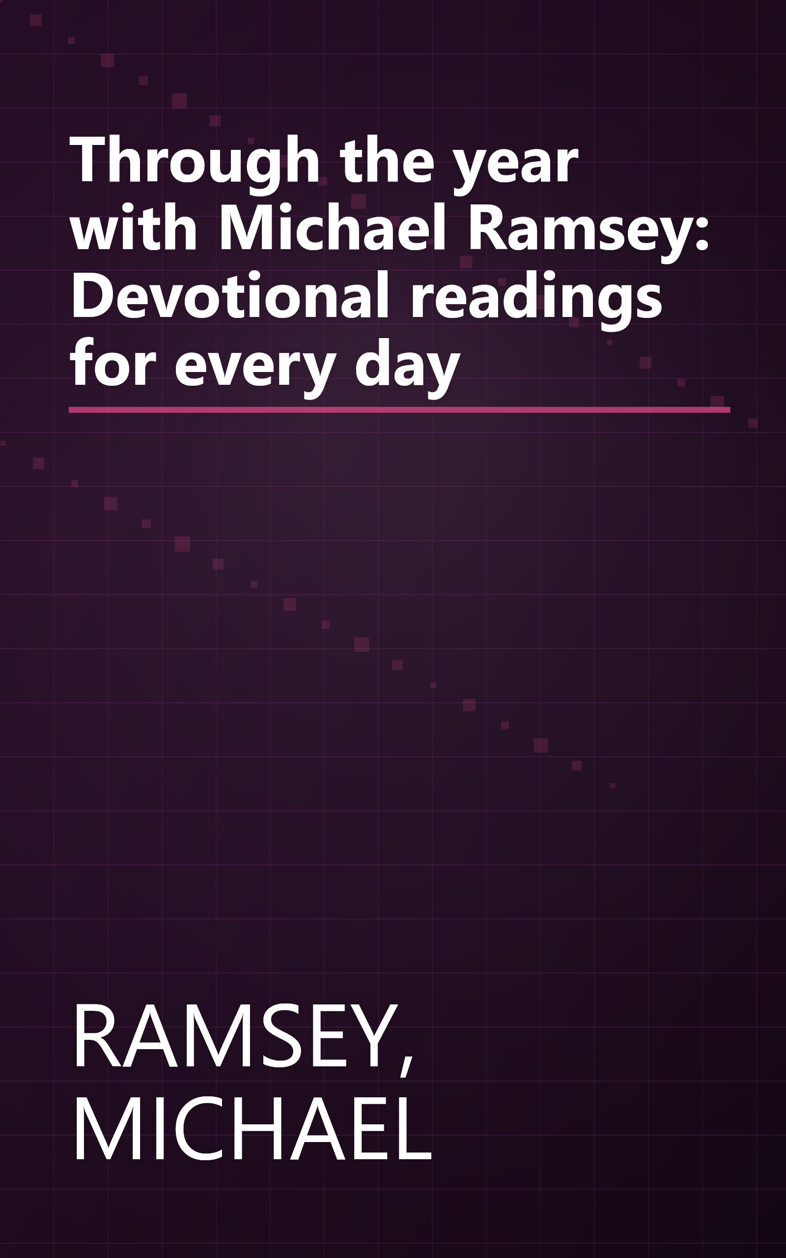Through the year with Michael Ramsey: Devotional readings for every day book cover