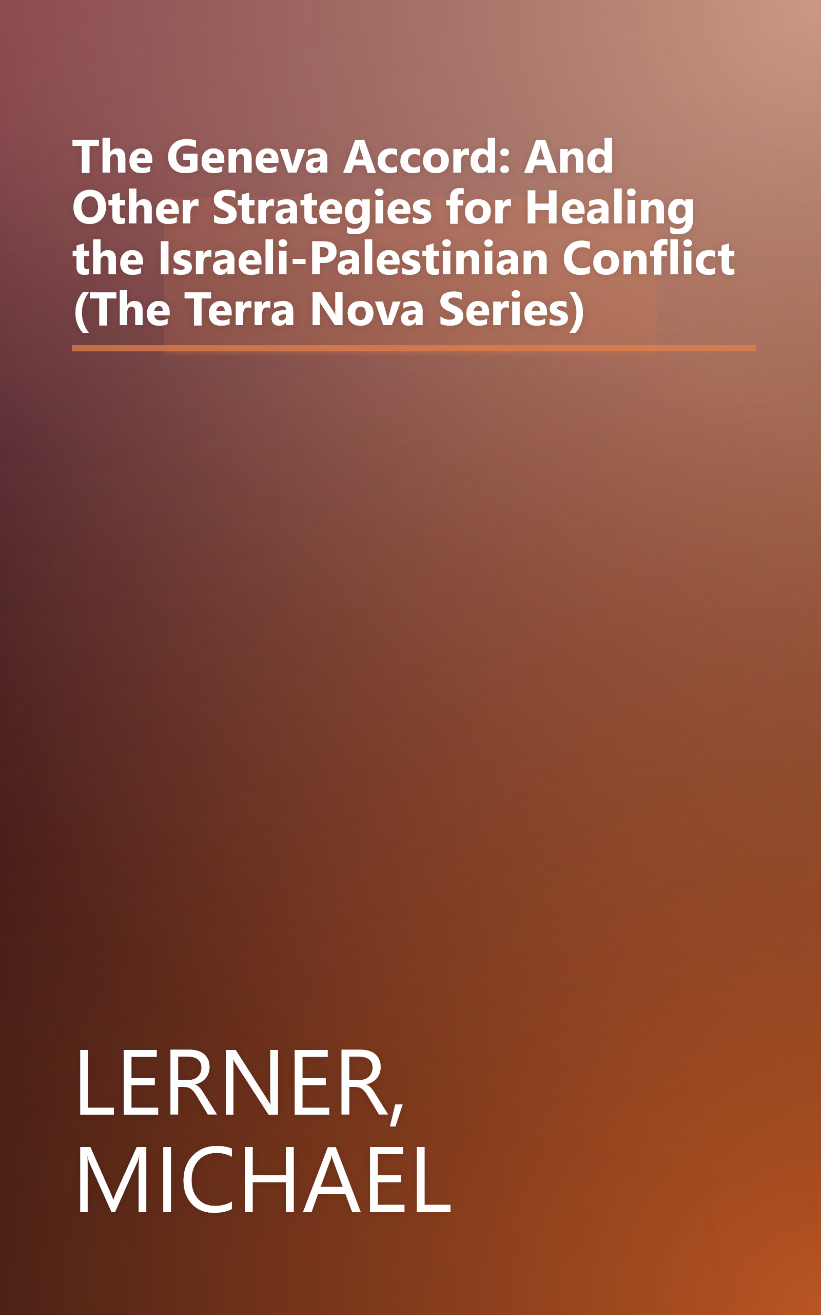 The Geneva Accord: And Other Strategies for Healing the Israeli-Palestinian Conflict (The Terra Nova Series) book cover