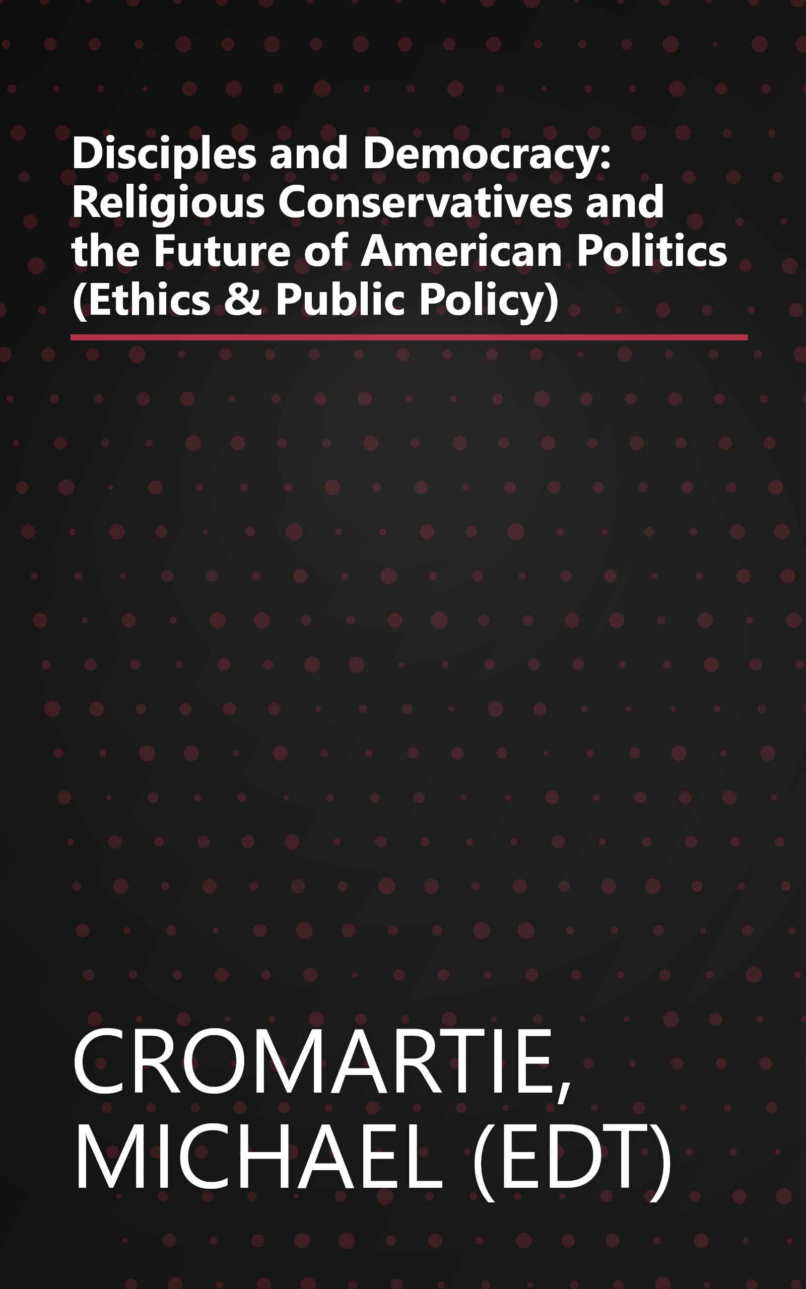 Disciples and Democracy: Religious Conservatives and the Future of American Politics (Ethics & Public Policy) book cover