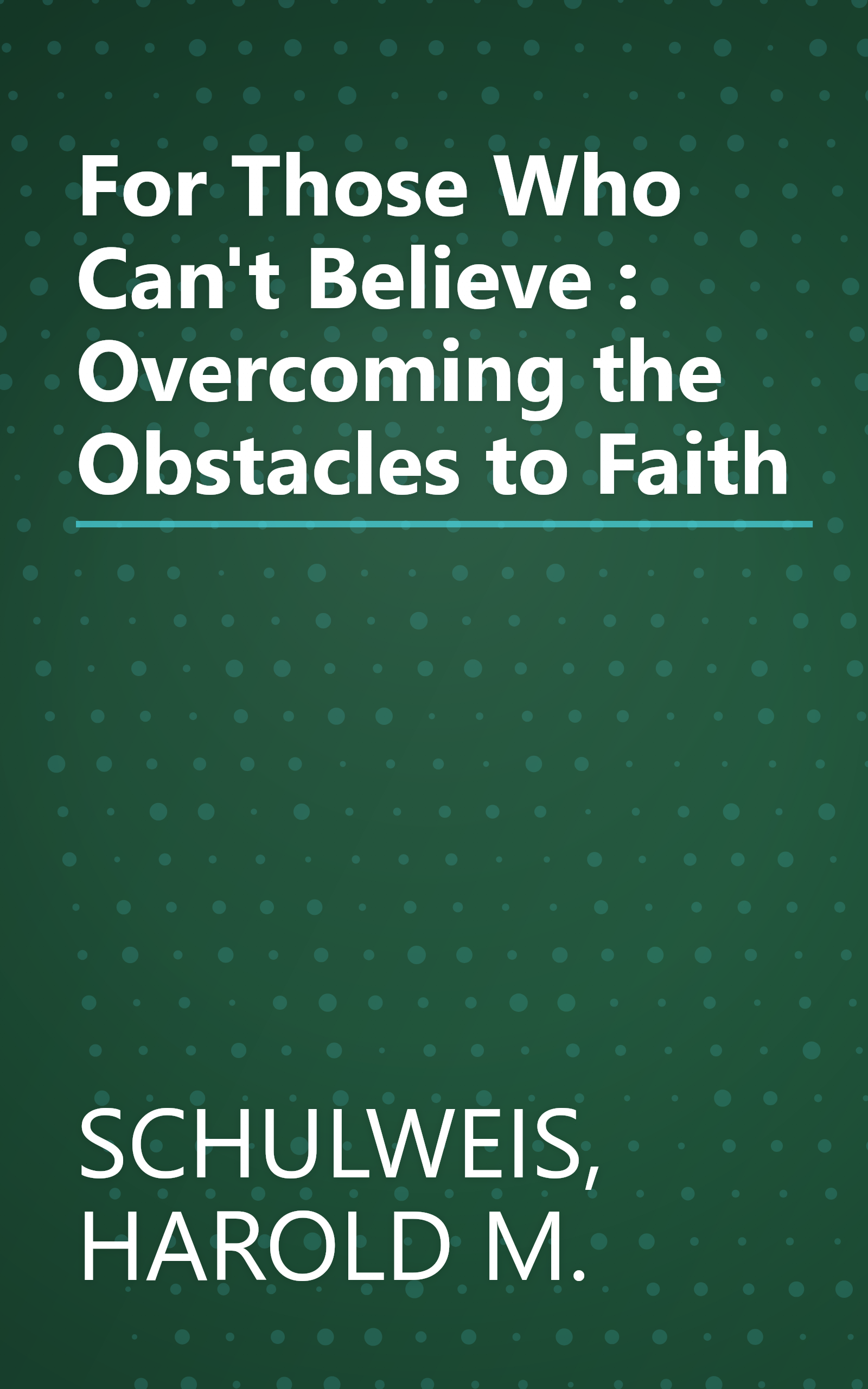 For Those Who Can't Believe : Overcoming the Obstacles to Faith book cover