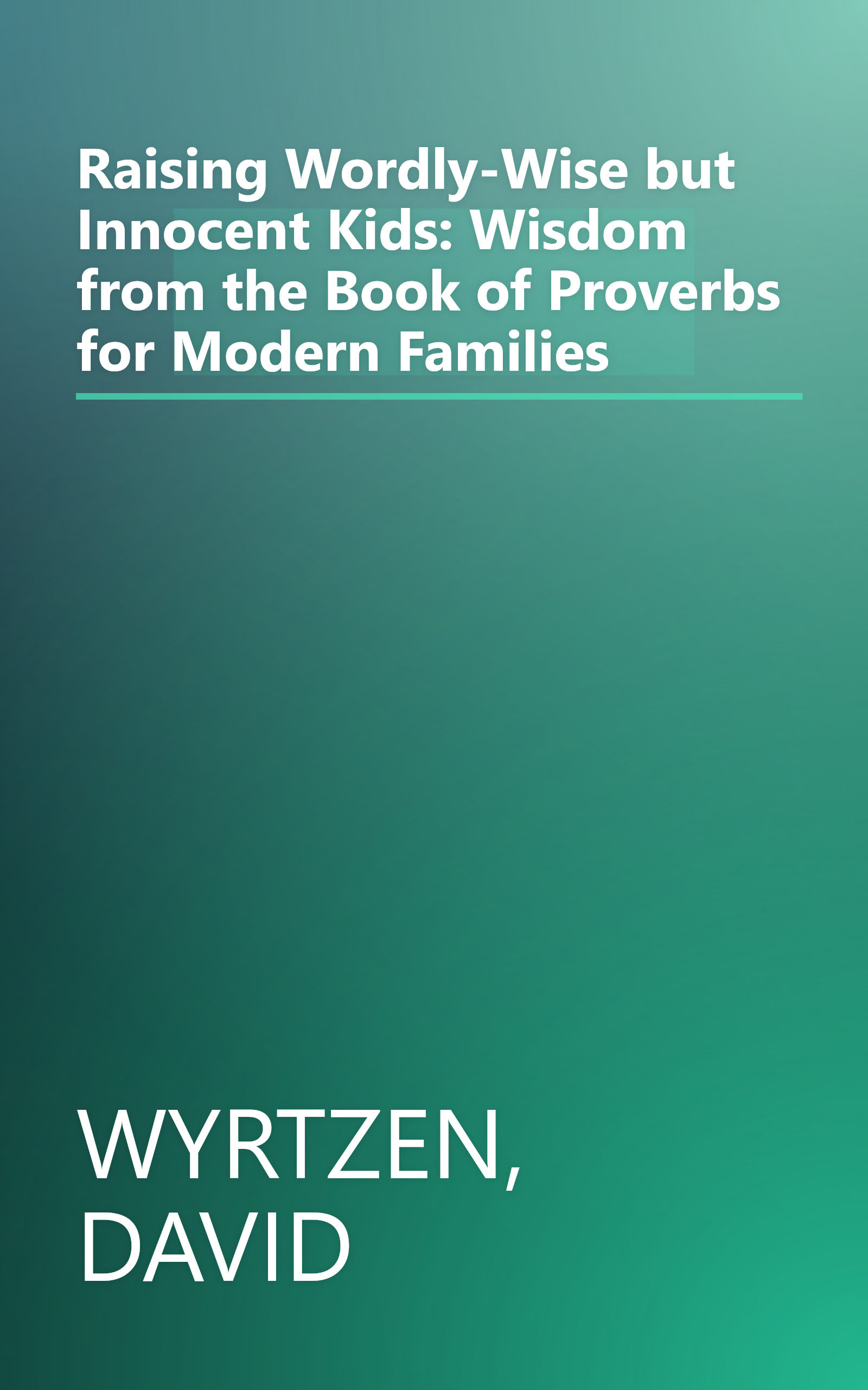 Raising Wordly-Wise but Innocent Kids: Wisdom from the Book of Proverbs for Modern Families book cover