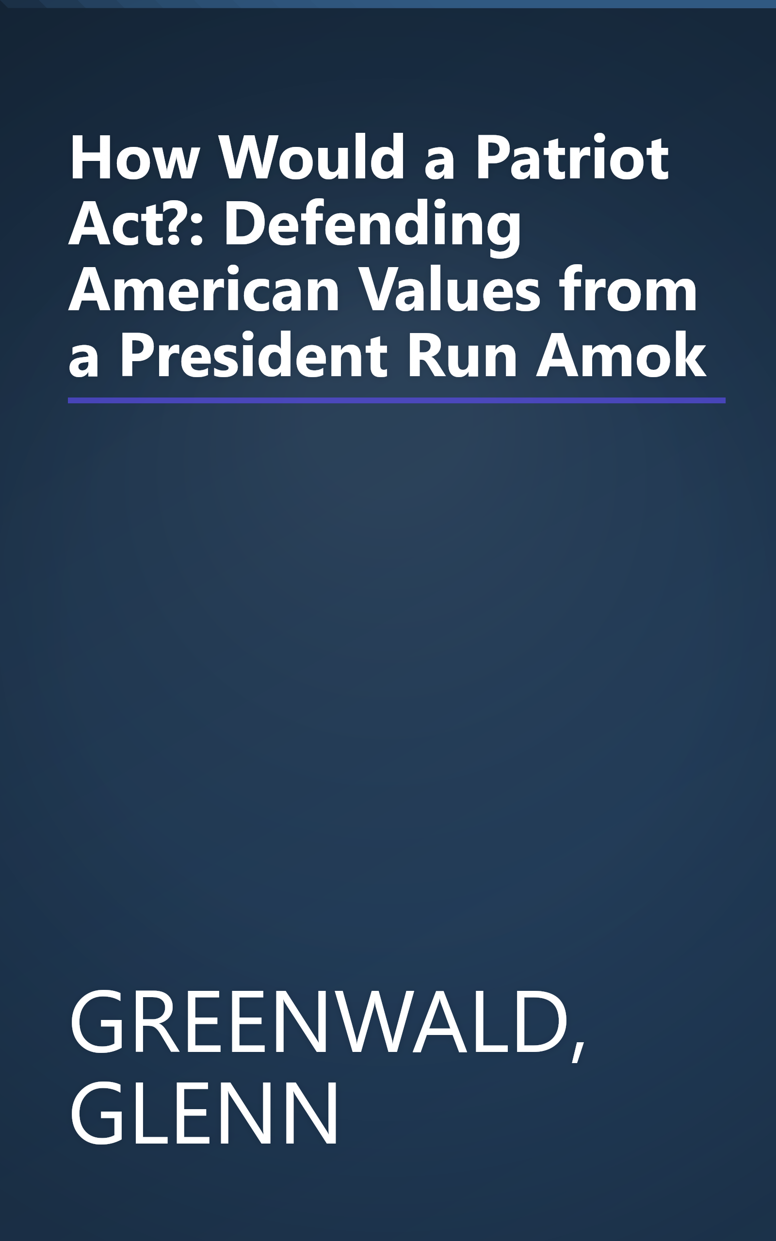 How Would a Patriot Act?: Defending American Values from a President Run Amok book cover