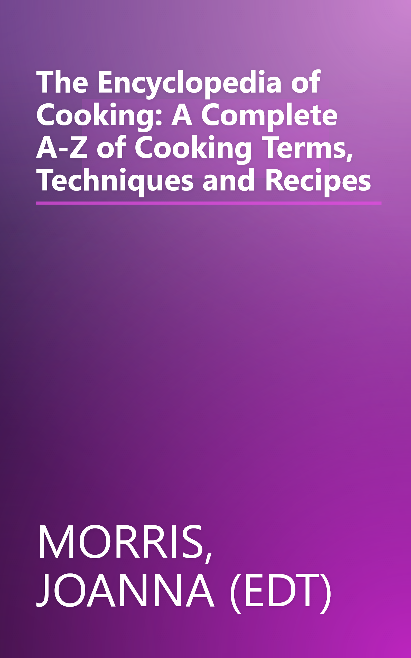 The Encyclopedia of Cooking: A Complete A-Z of Cooking Terms, Techniques and Recipes book cover