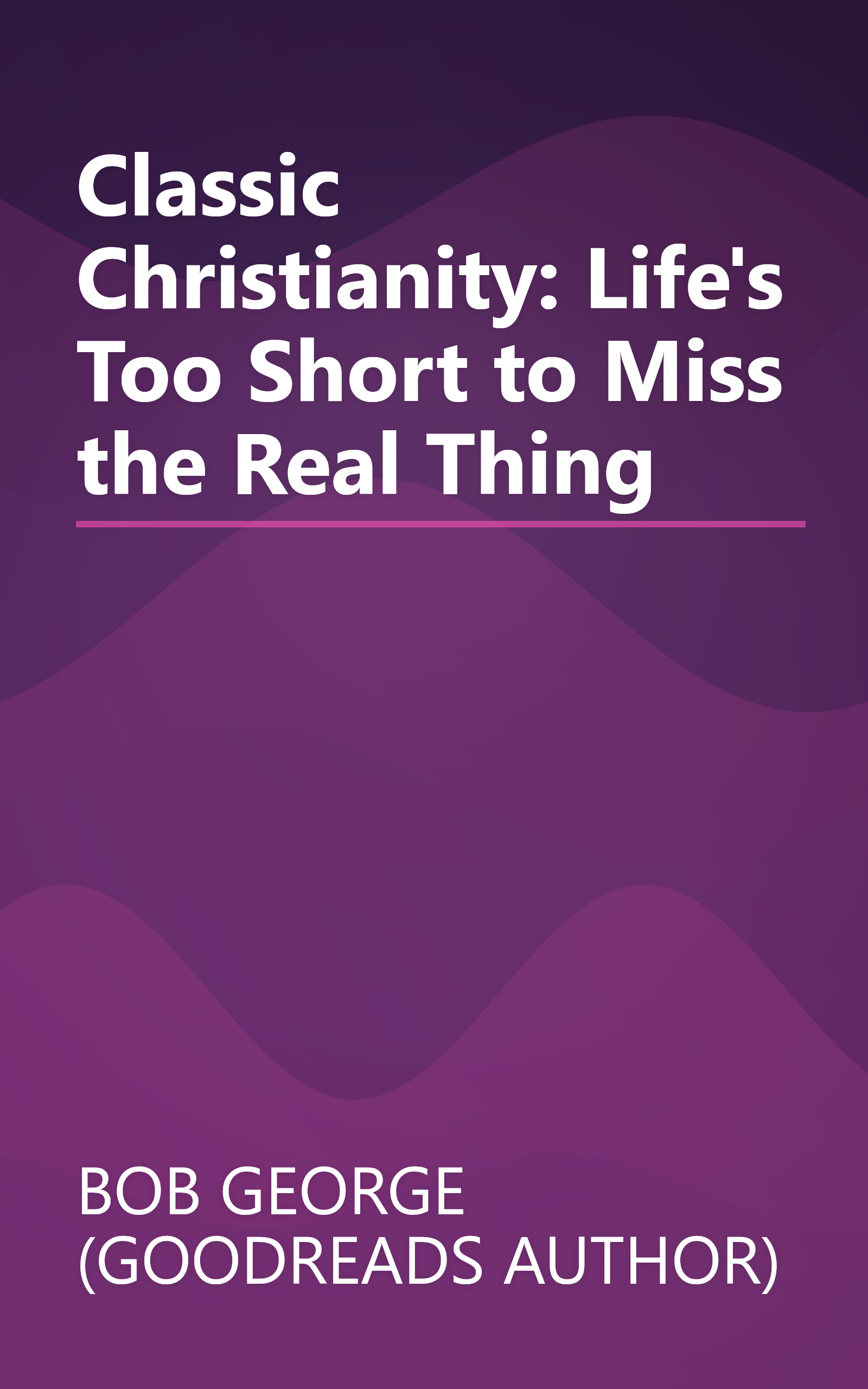 Classic Christianity: Life's Too Short to Miss the Real Thing book cover