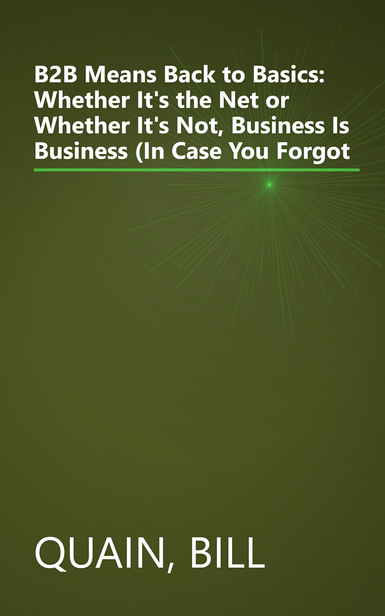 B2B Means Back to Basics: Whether It's the Net or Whether It's Not, Business Is Business (In Case You Forgot book cover
