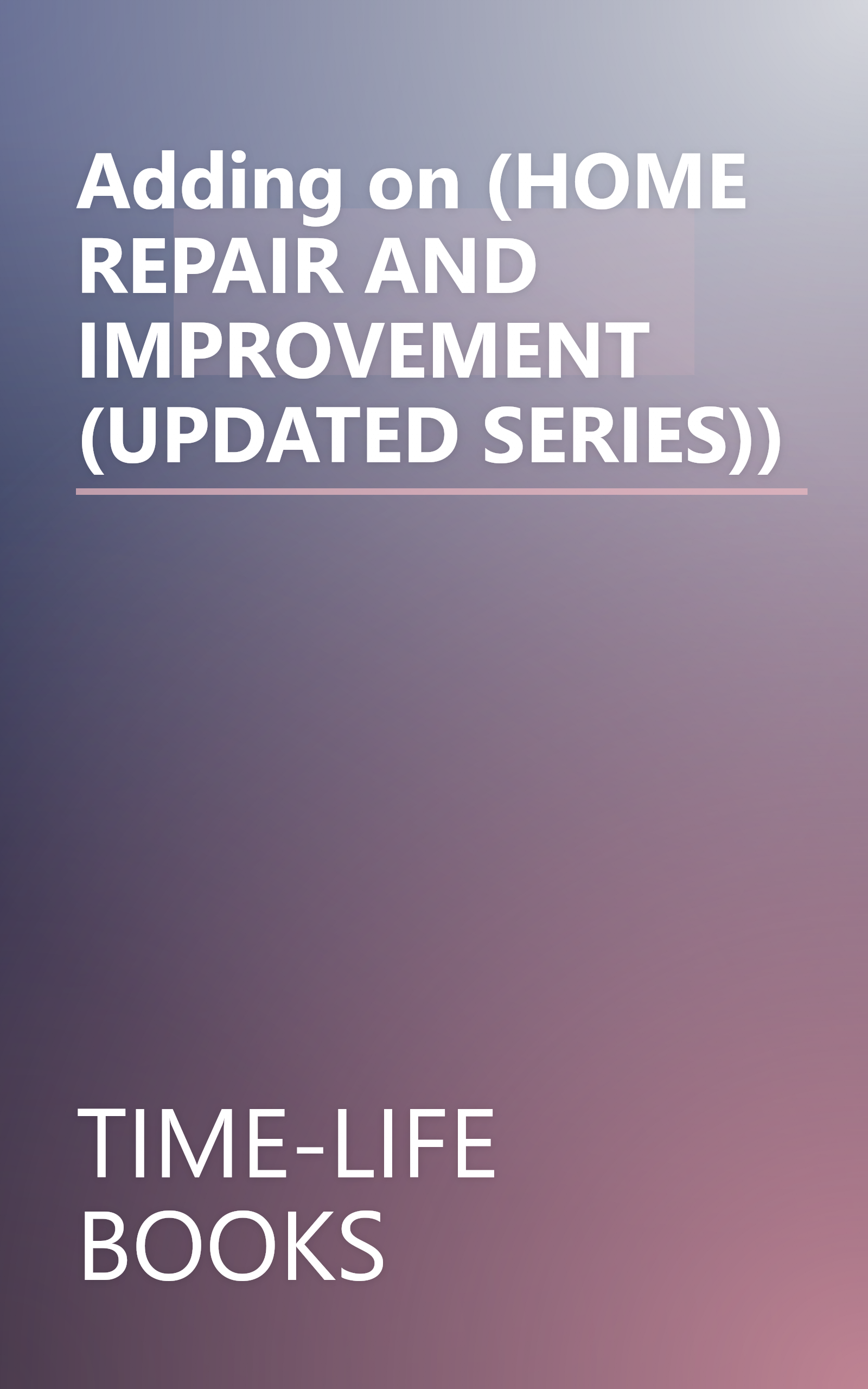 Adding on (HOME REPAIR AND IMPROVEMENT (UPDATED SERIES)) book cover