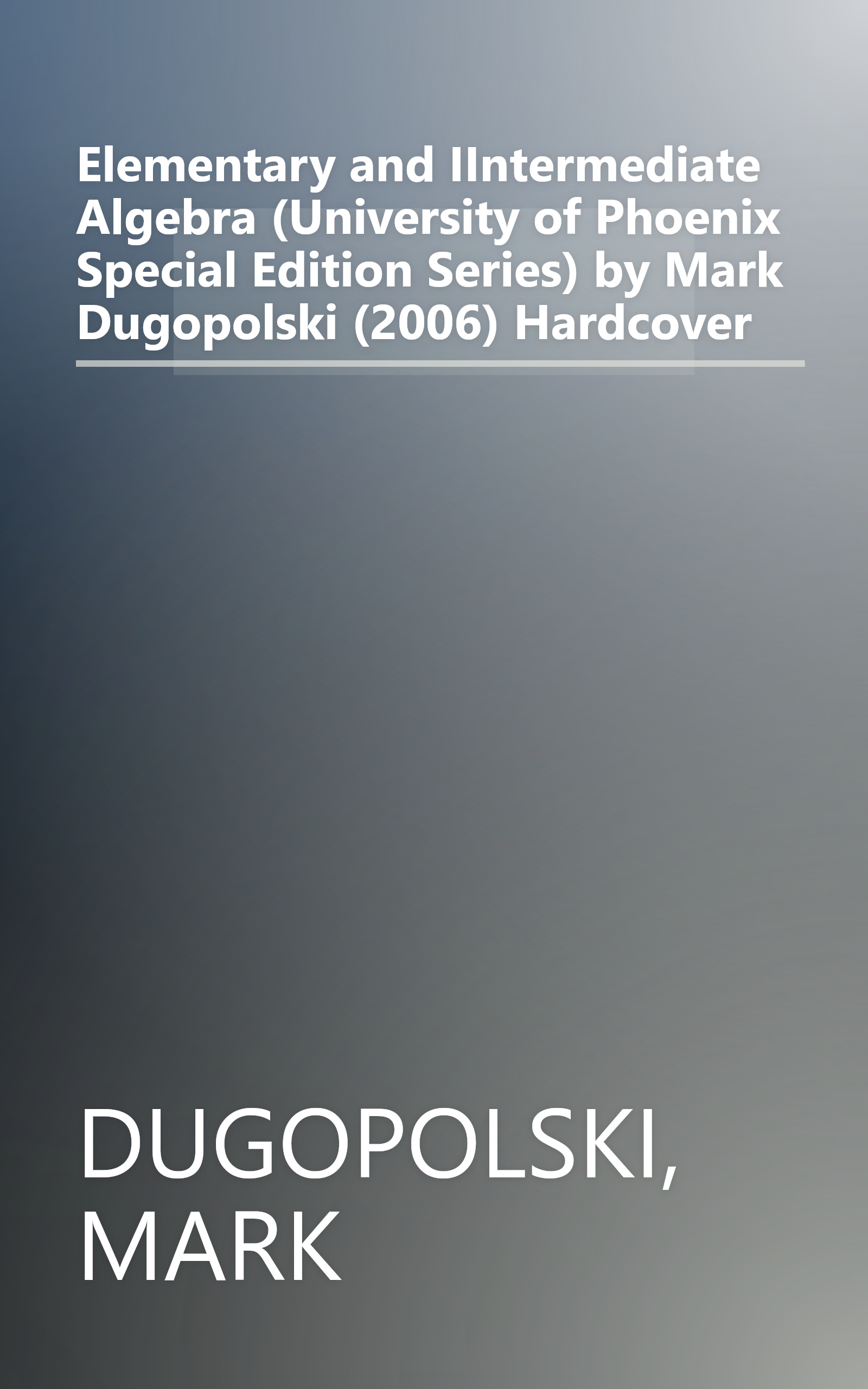 Elementary and IIntermediate Algebra (University of Phoenix Special Edition Series) by Mark Dugopolski (2006) Hardcover book cover