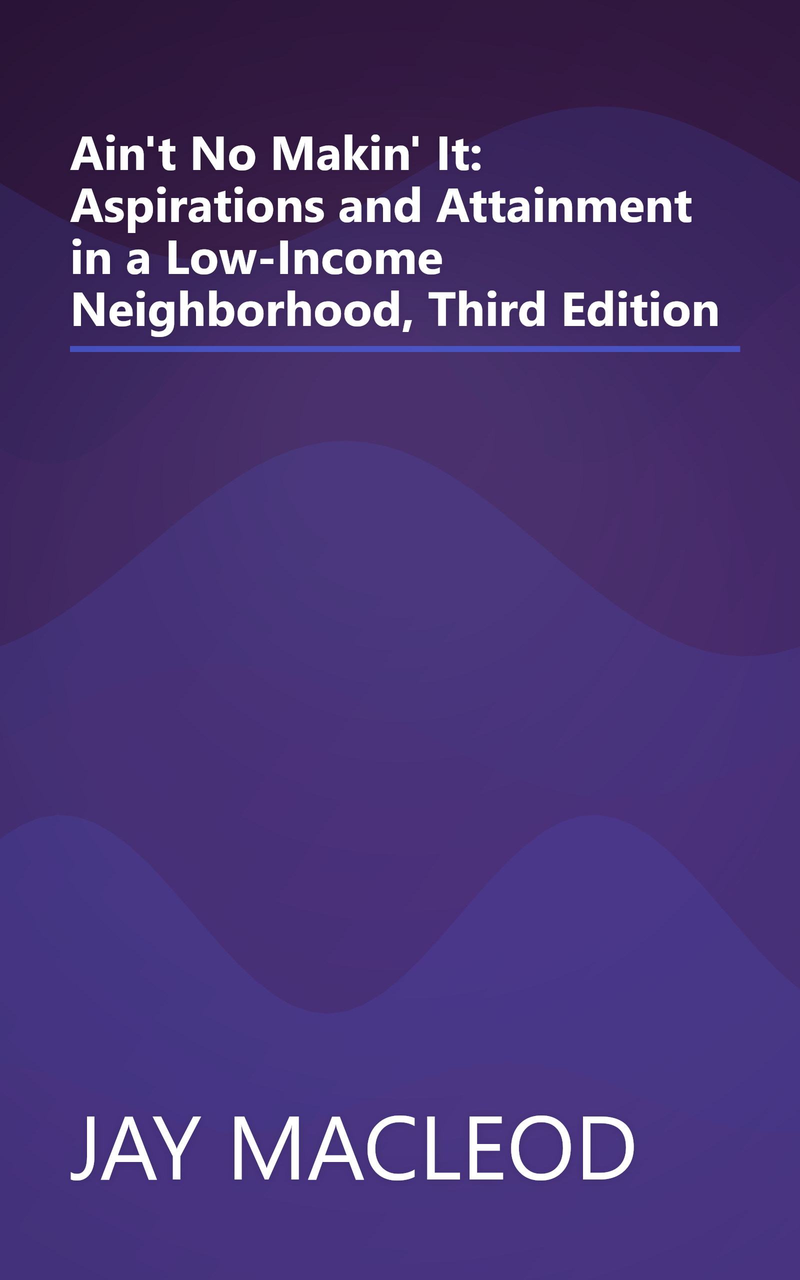 Ain't No Makin' It: Aspirations and Attainment in a Low-Income Neighborhood, Third Edition book cover