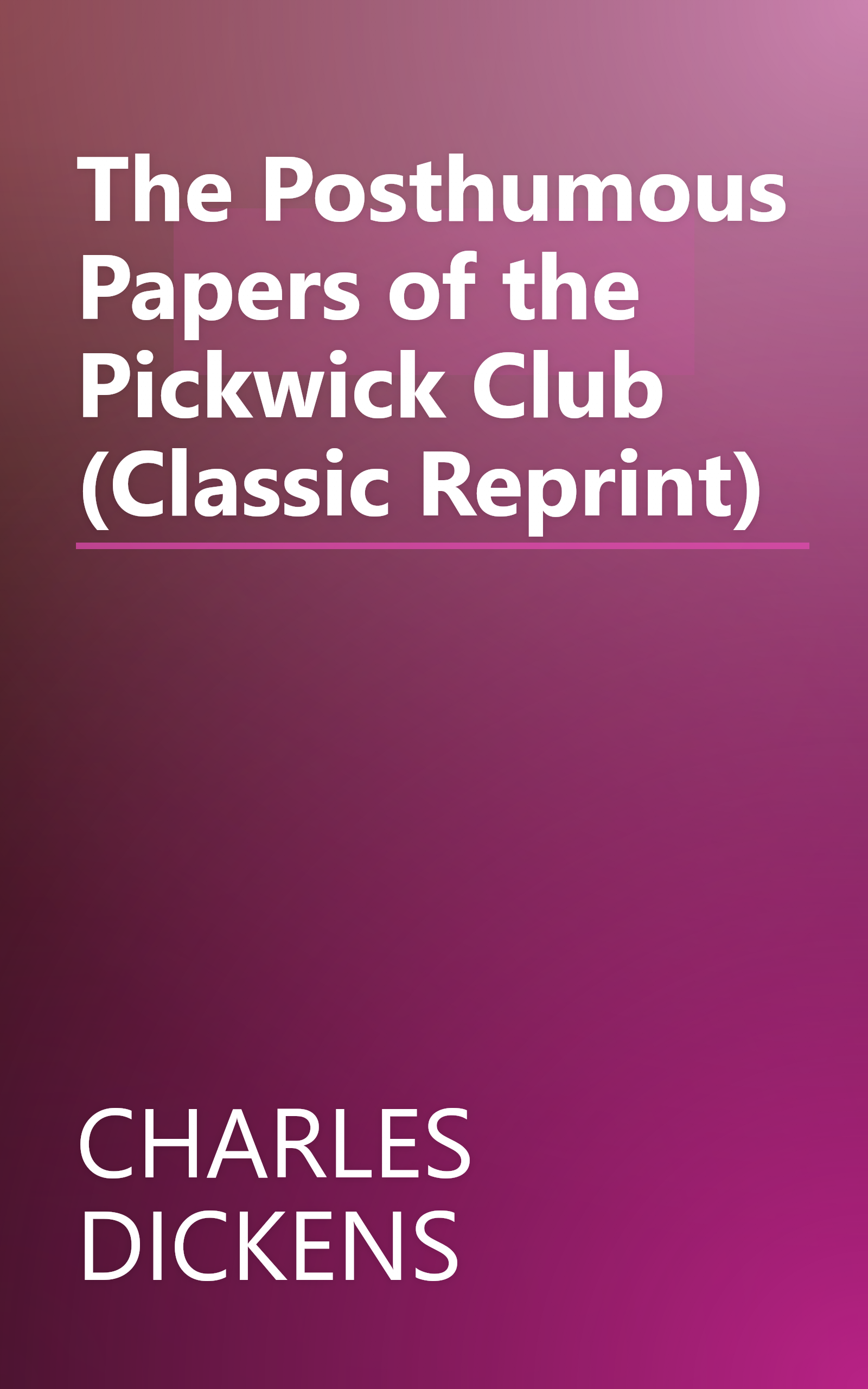 The Posthumous Papers of the Pickwick Club (Classic Reprint) book cover