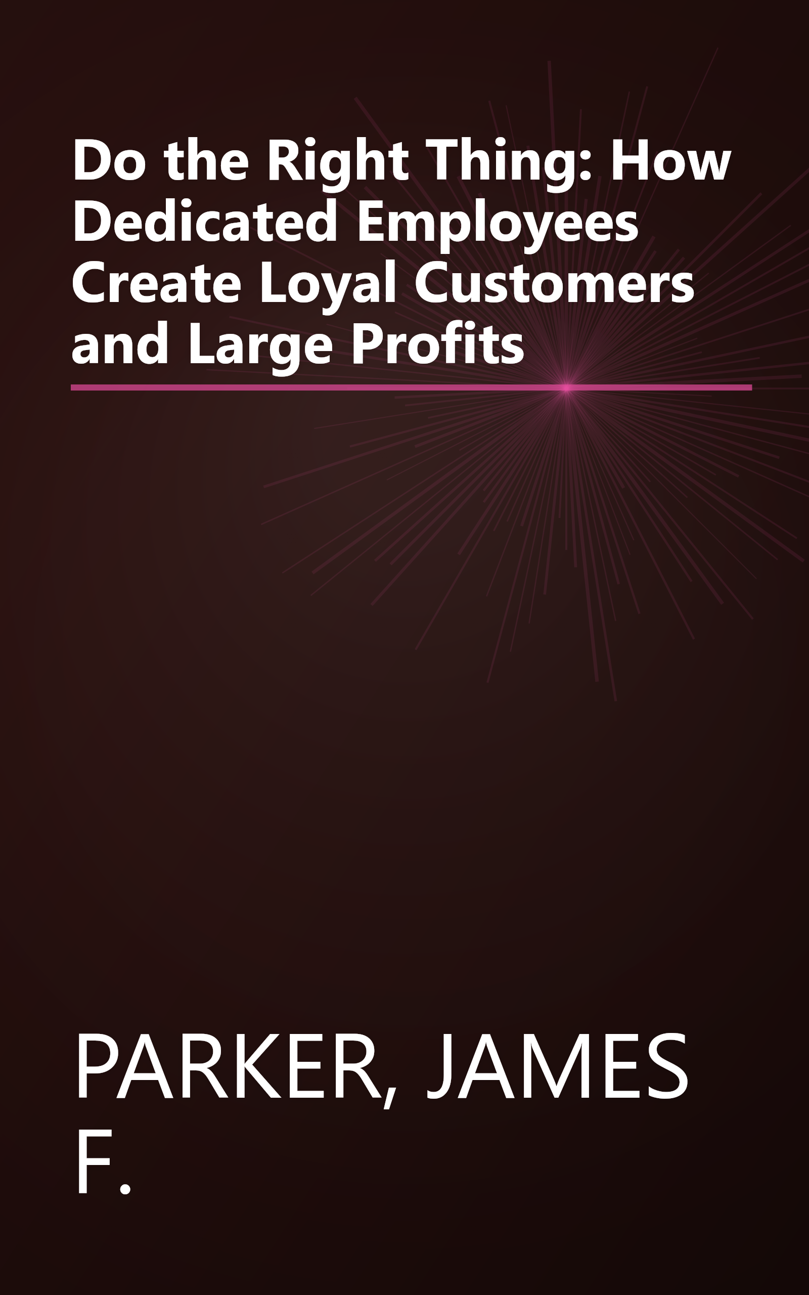 Do the Right Thing: How Dedicated Employees Create Loyal Customers and Large Profits book cover