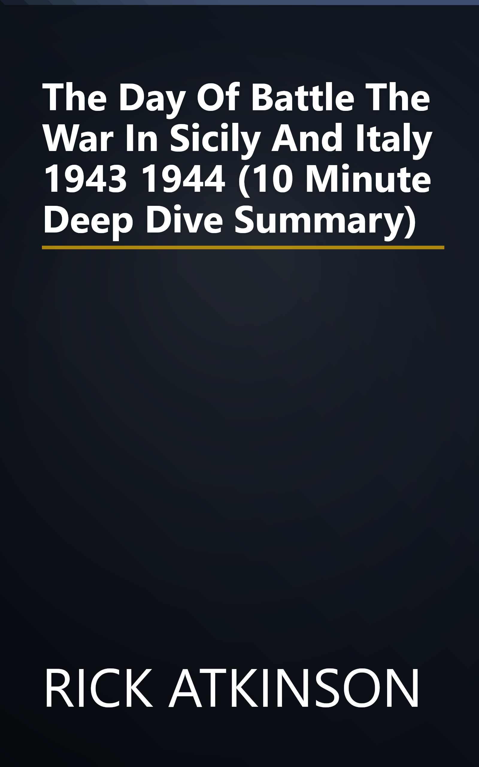 The Day Of Battle  The War In Sicily And Italy  1943 1944 (10 Minute   Deep Dive Summary) book cover