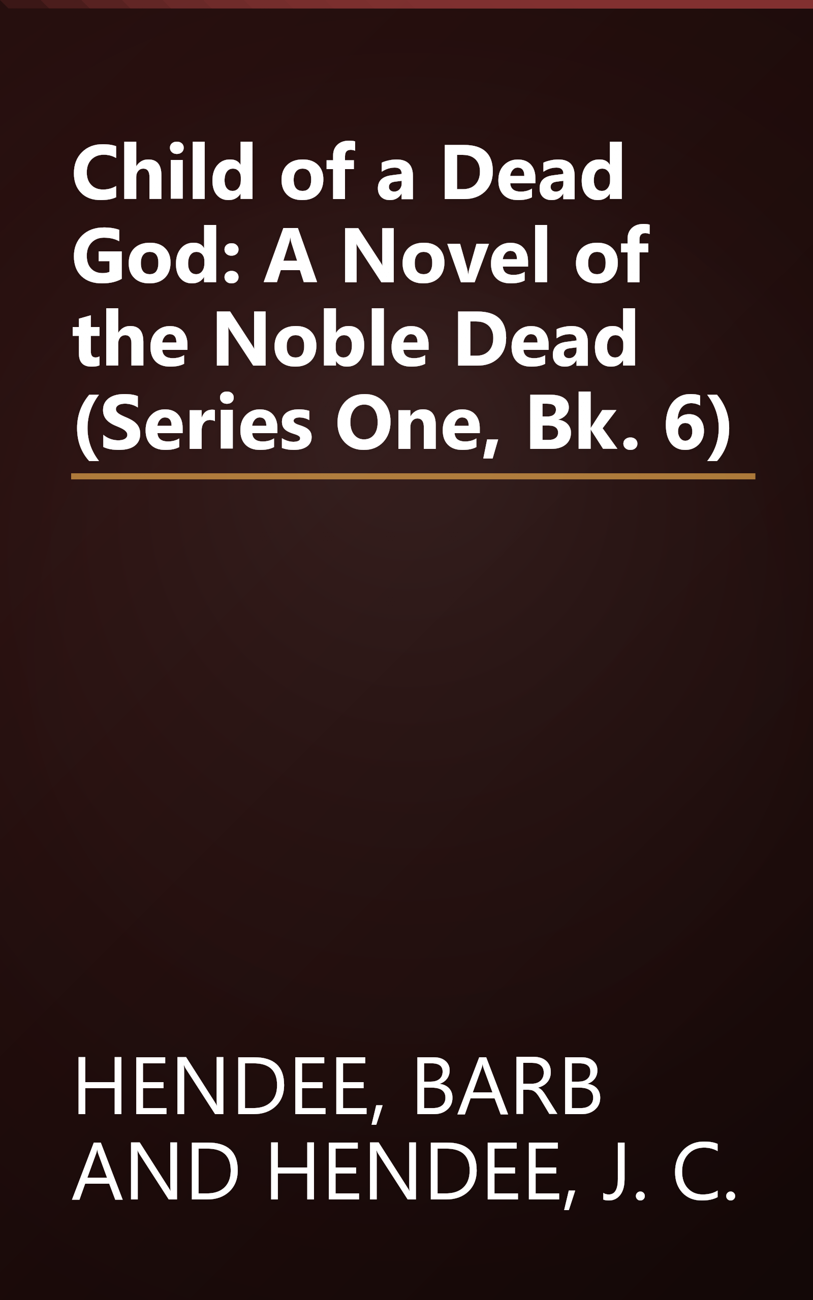 Child of a Dead God: A Novel of the Noble Dead (Series One, Bk. 6) book cover