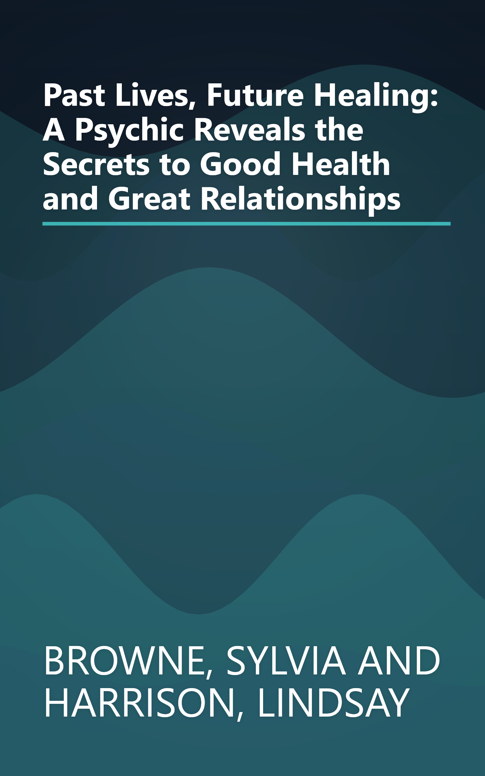 Past Lives, Future Healing: A Psychic Reveals the Secrets to Good Health and Great Relationships book cover