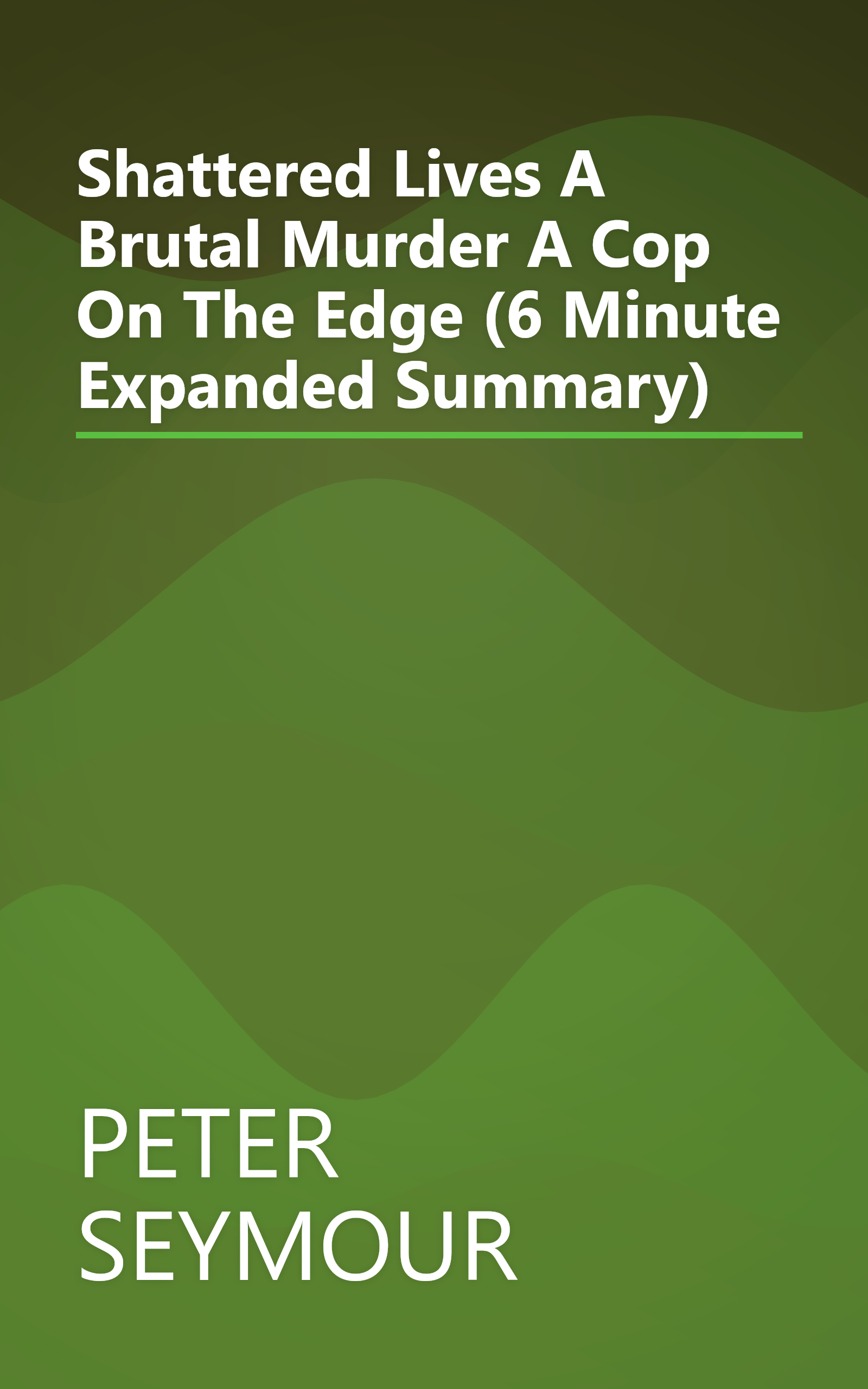 Shattered Lives  A Brutal Murder  A Cop On The Edge (6 Minute   Expanded Summary) book cover