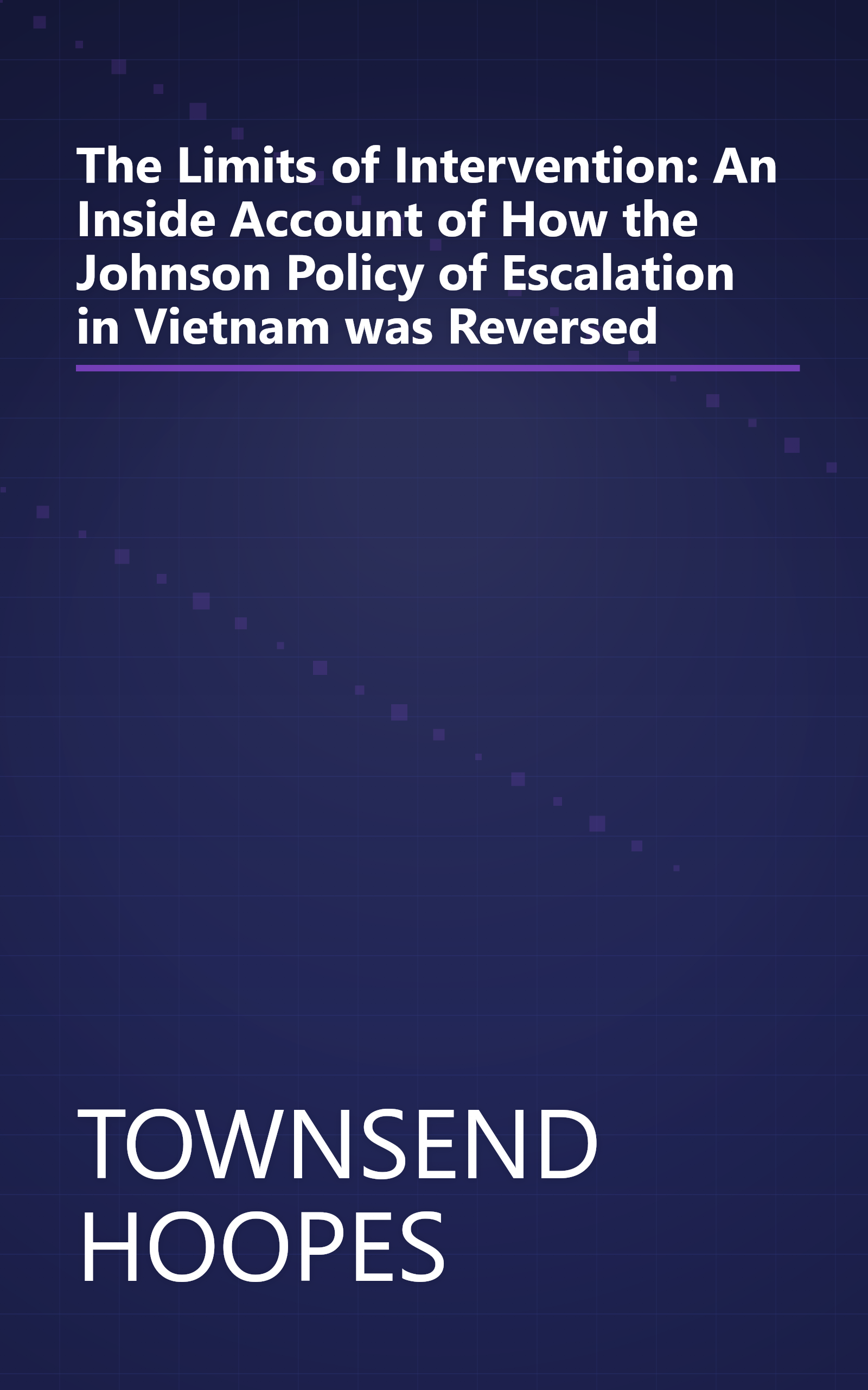 The Limits of Intervention: An Inside Account of How the Johnson Policy of Escalation in Vietnam was Reversed book cover